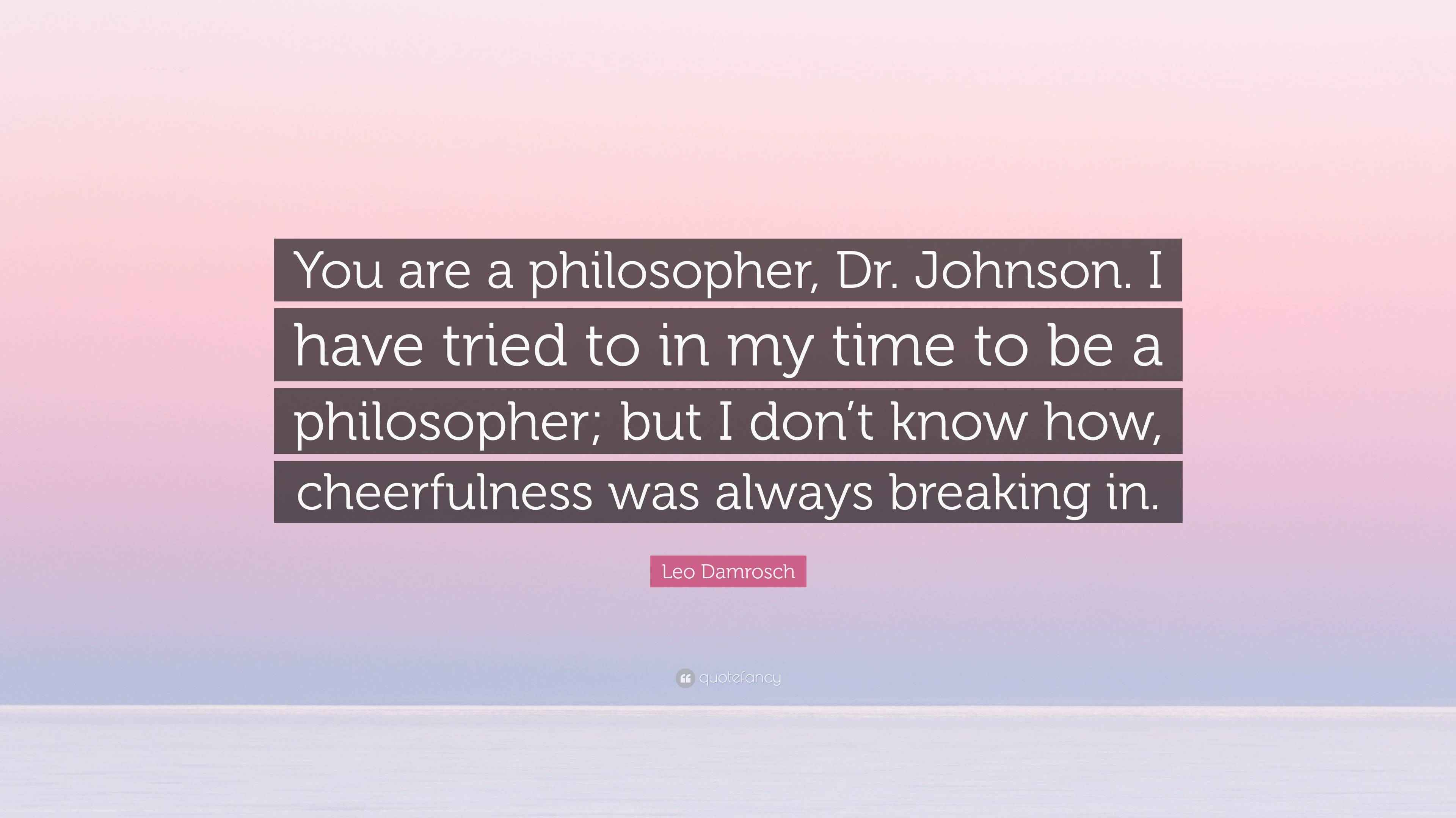 Leo Damrosch Quote: “You are a philosopher, Dr. Johnson. I have tried ...