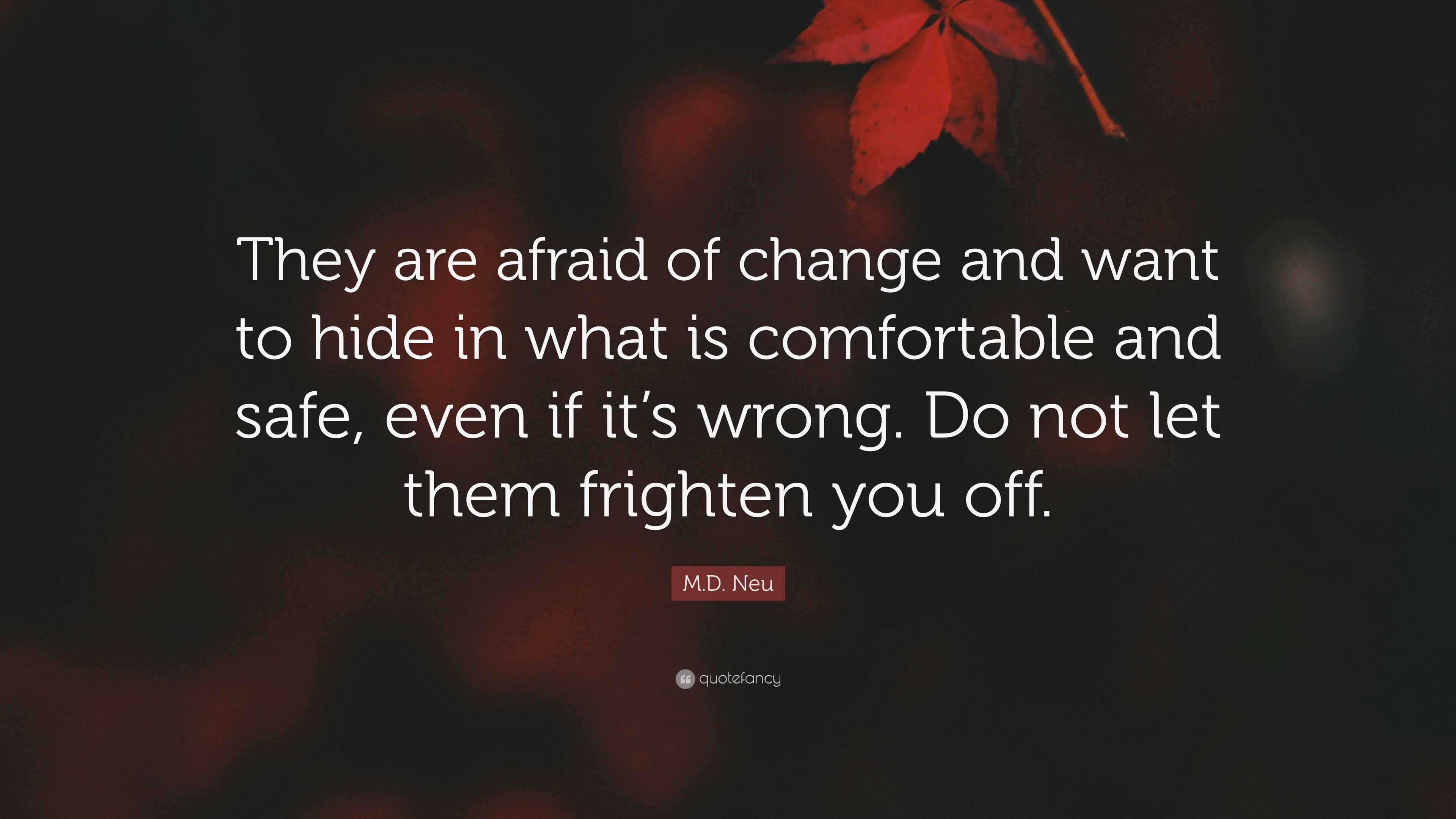 M.D. Neu Quote: “They are afraid of change and want to hide in what is ...