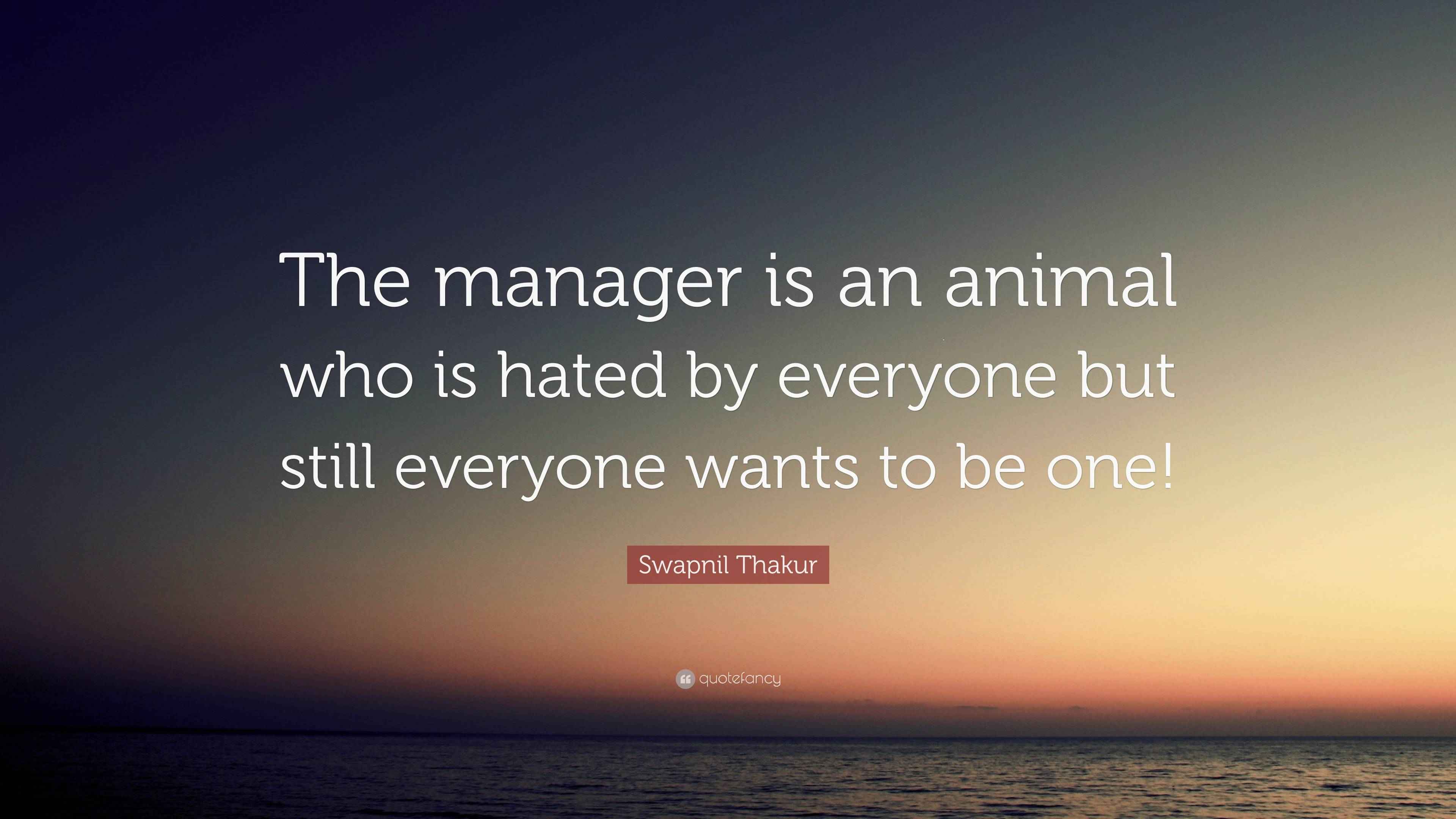 Swapnil Thakur Quote: “The manager is an animal who is hated by ...