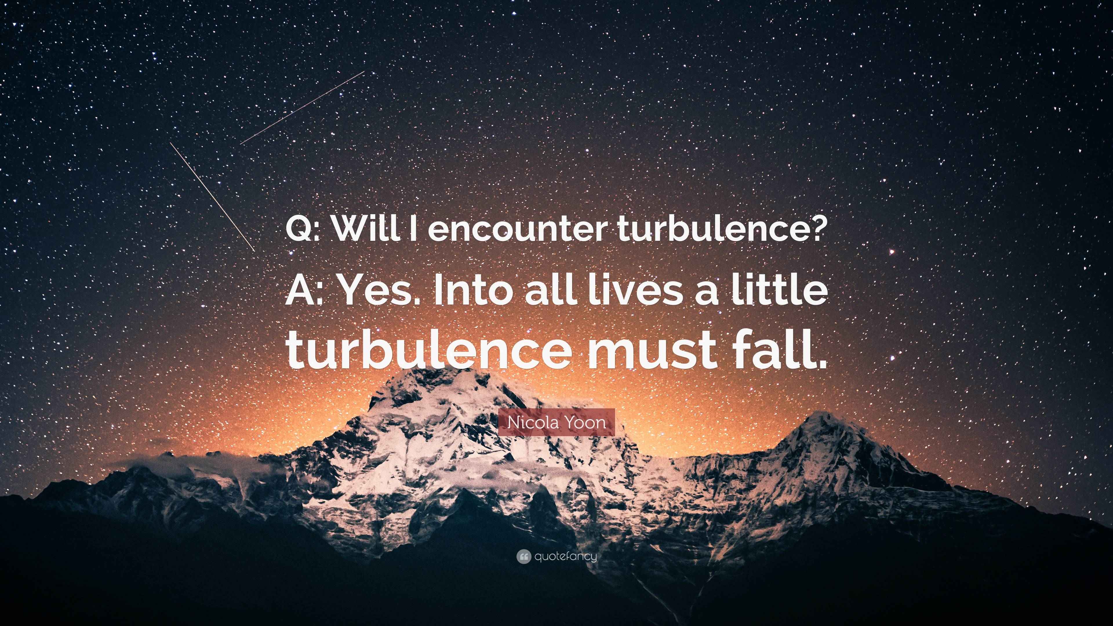 Nicola Yoon Quote: “Q: Will I encounter turbulence? A: Yes. Into all ...