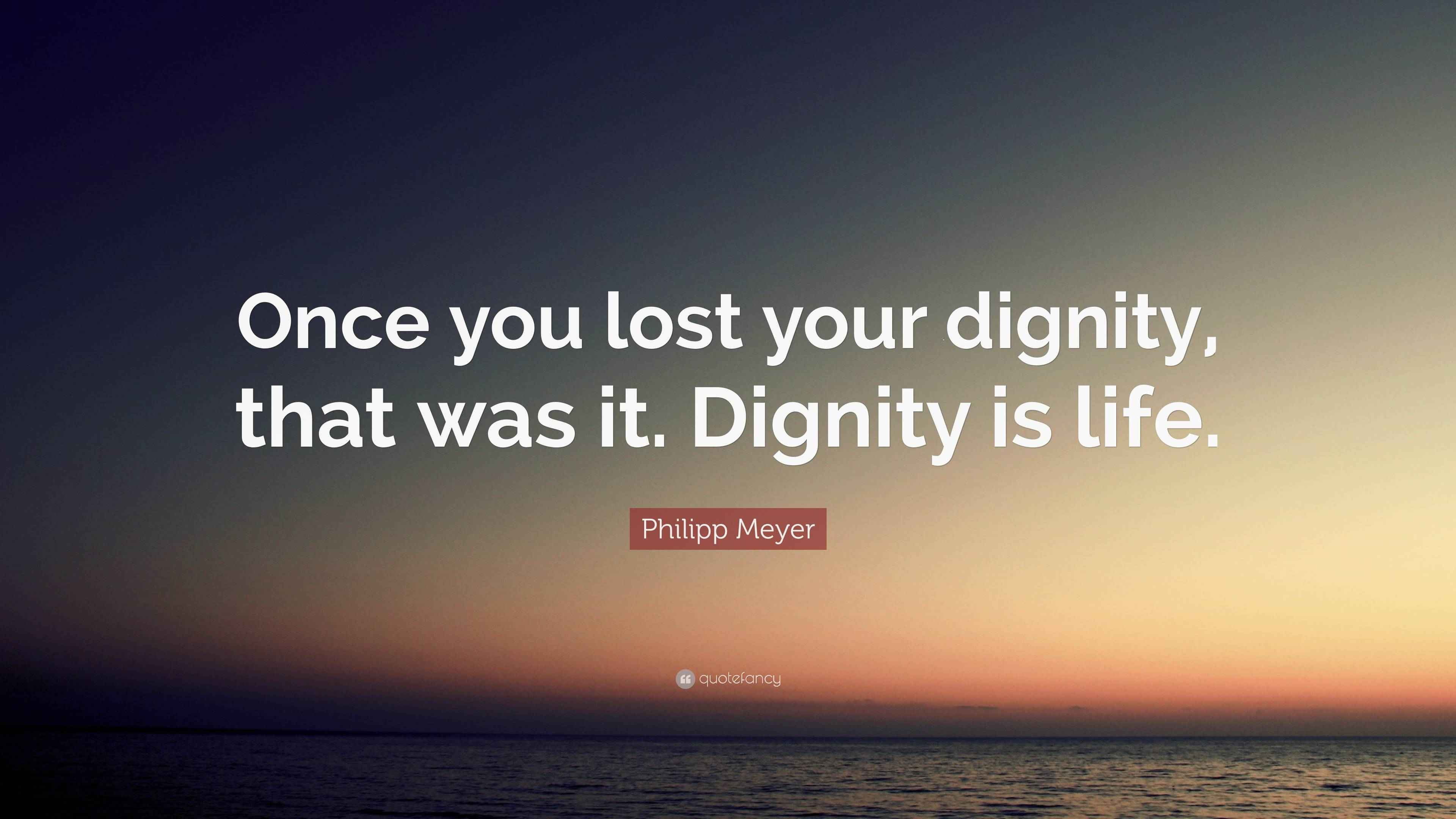Philipp Meyer Quote: “Once you lost your dignity, that was it. Dignity ...