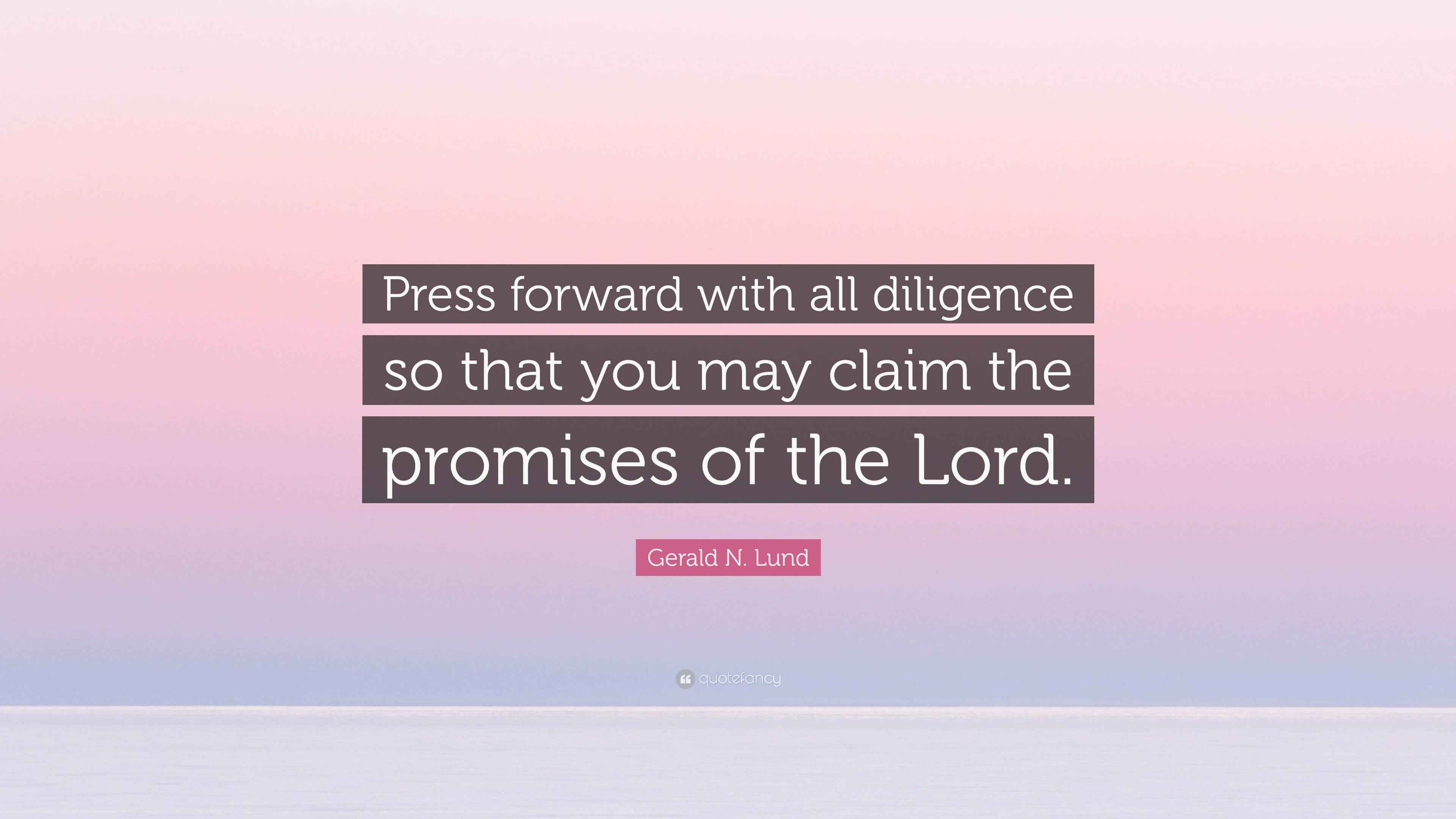 Gerald N. Lund Quote: “Press forward with all diligence so that you may ...