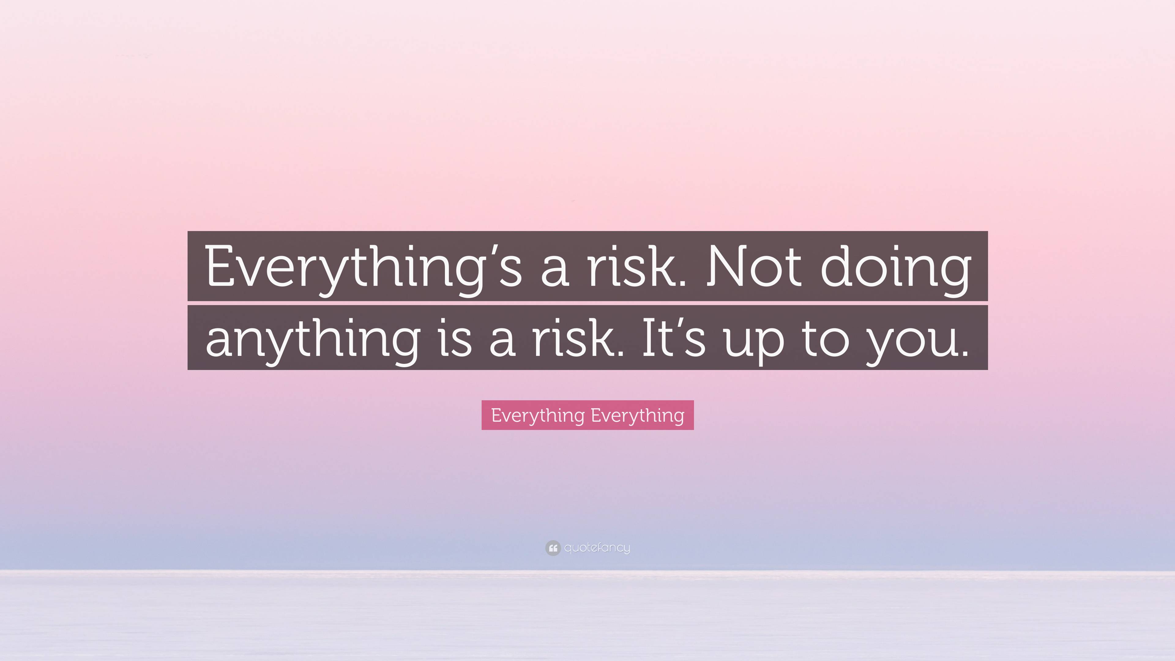 Everything Everything Quote: “Everything’s a risk. Not doing anything ...