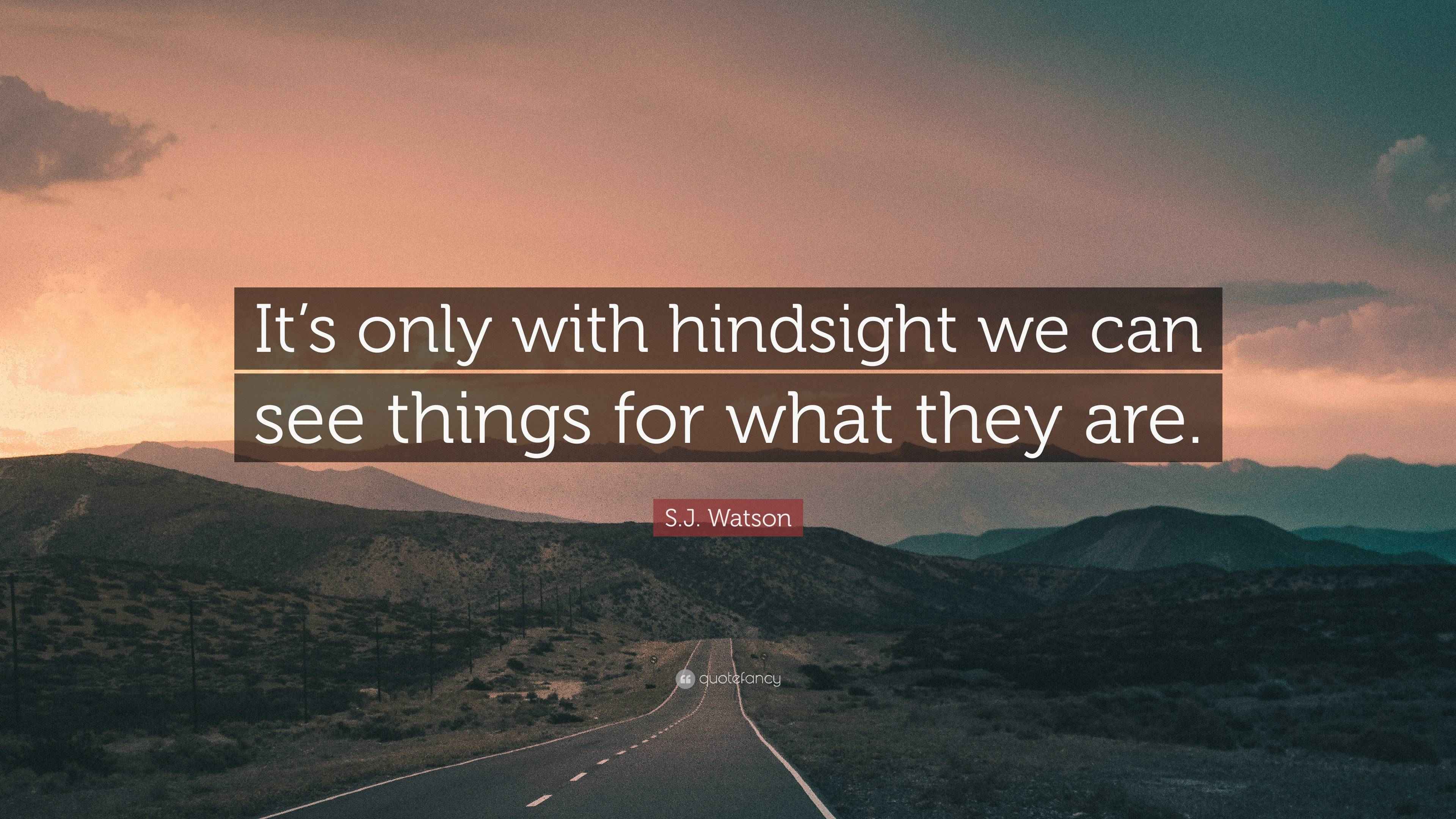 S.J. Watson Quote: “It’s only with hindsight we can see things for what ...