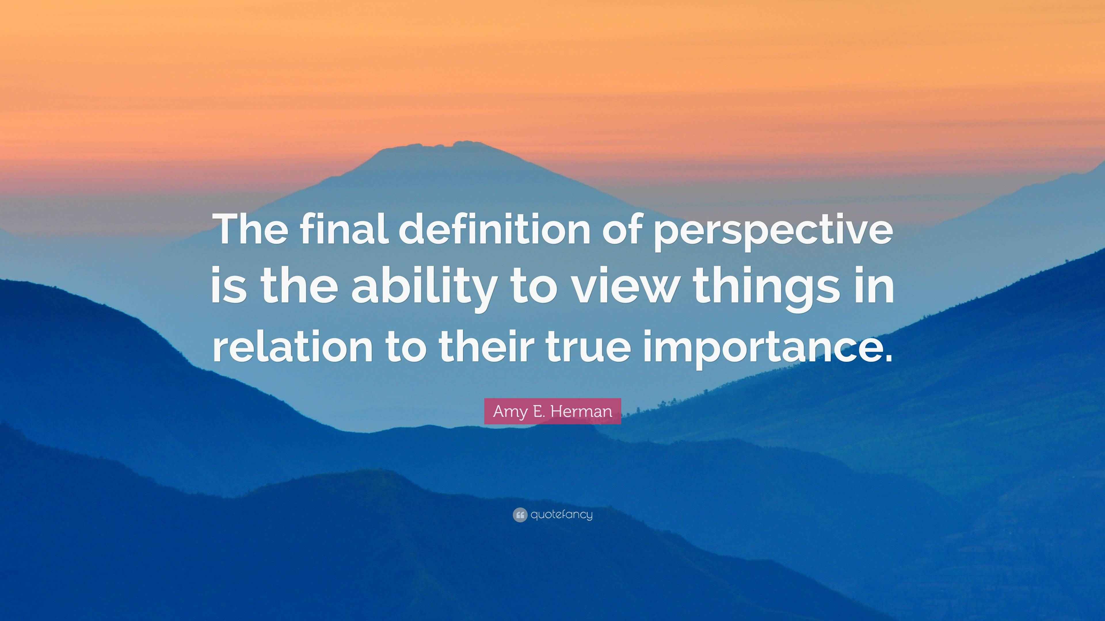 Amy E. Herman Quote: “The final definition of perspective is the ...
