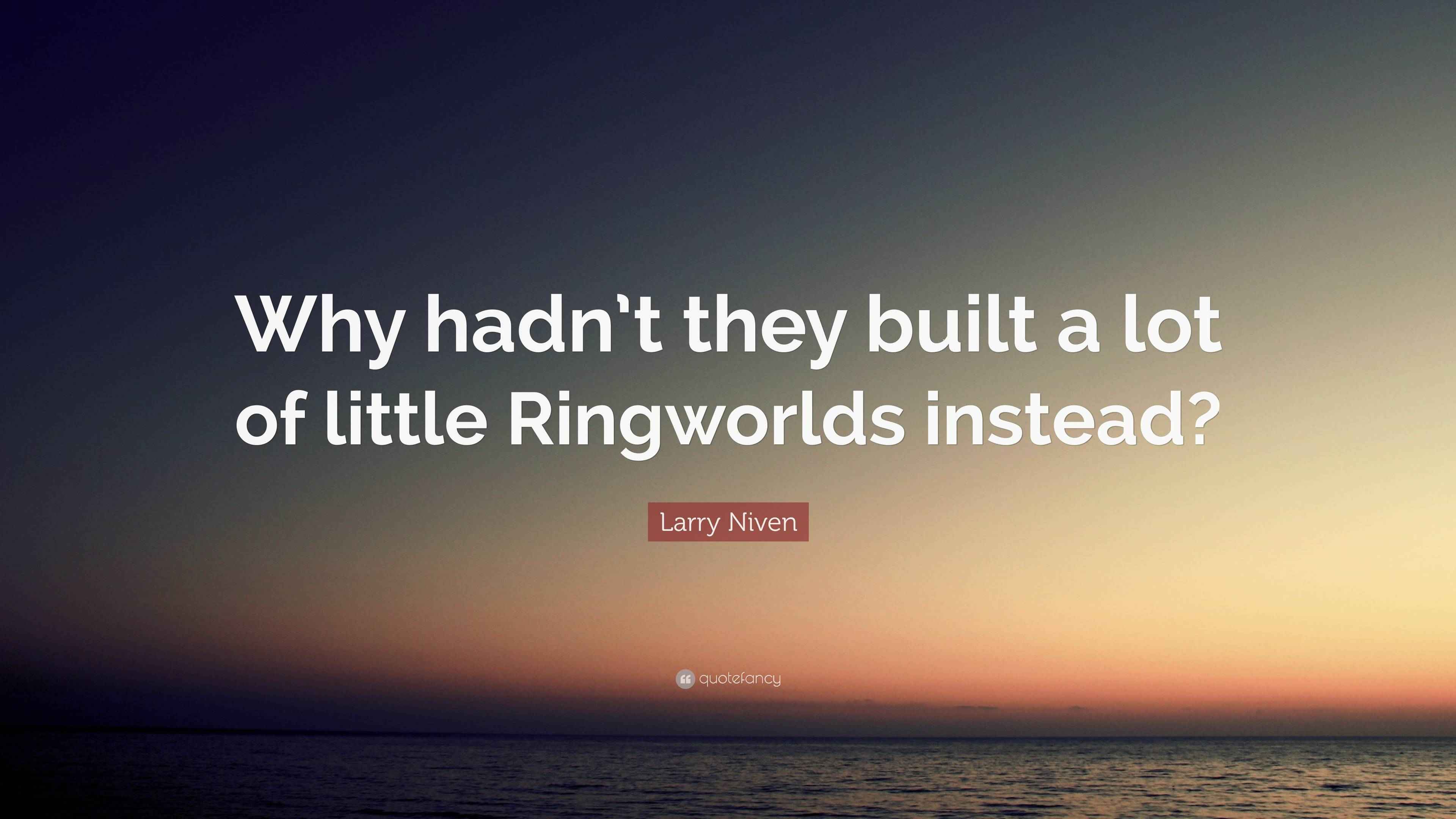Larry Niven Quote: “Why hadn’t they built a lot of little Ringworlds ...