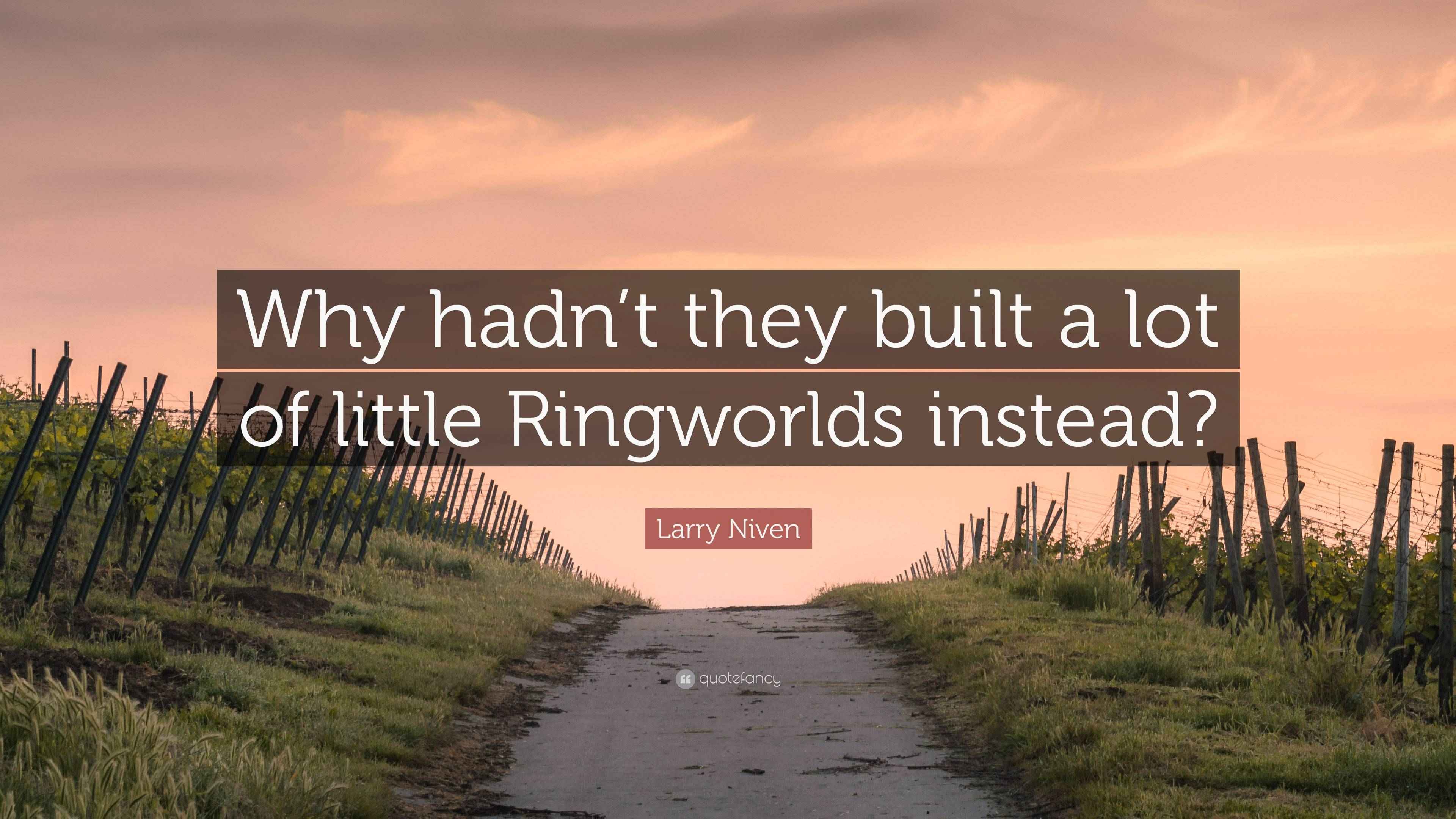 Larry Niven Quote: “Why hadn’t they built a lot of little Ringworlds ...