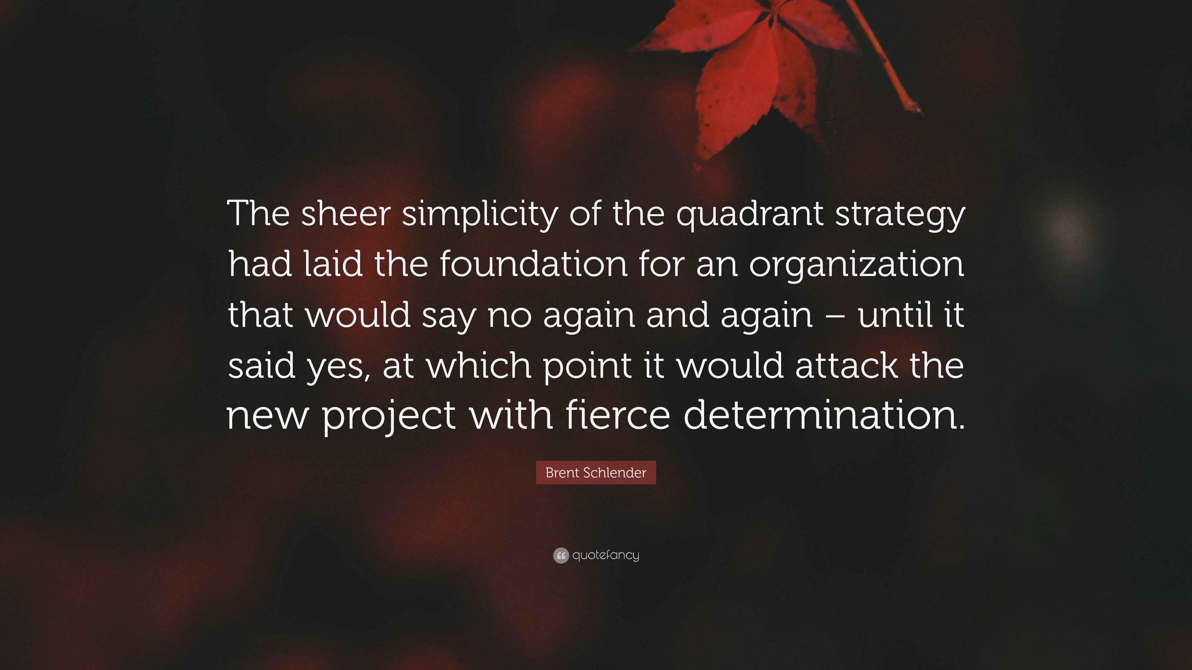 Brent Schlender Quote: “The sheer simplicity of the quadrant strategy ...