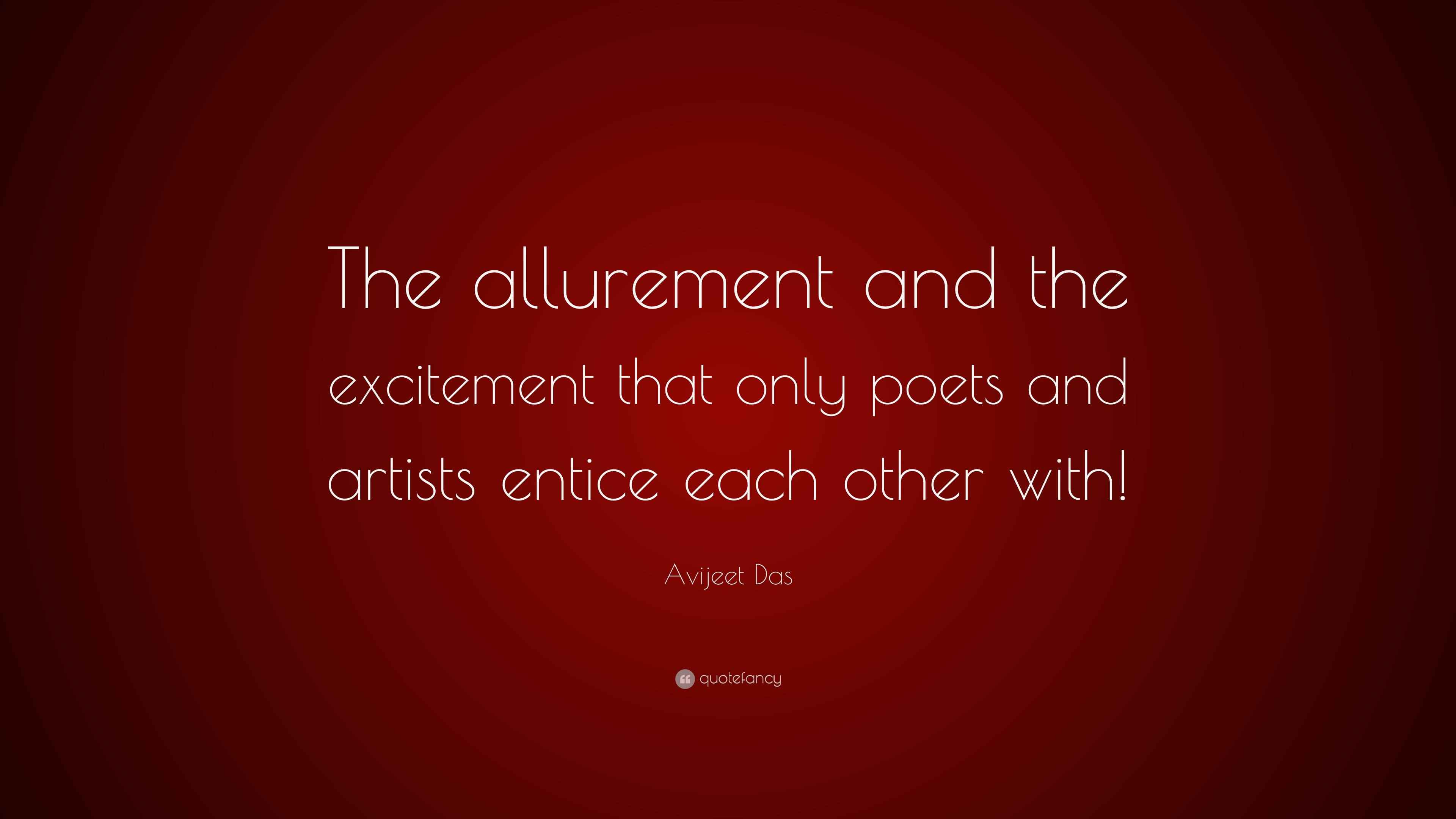Avijeet Das Quote: “The allurement and the excitement that only poets ...