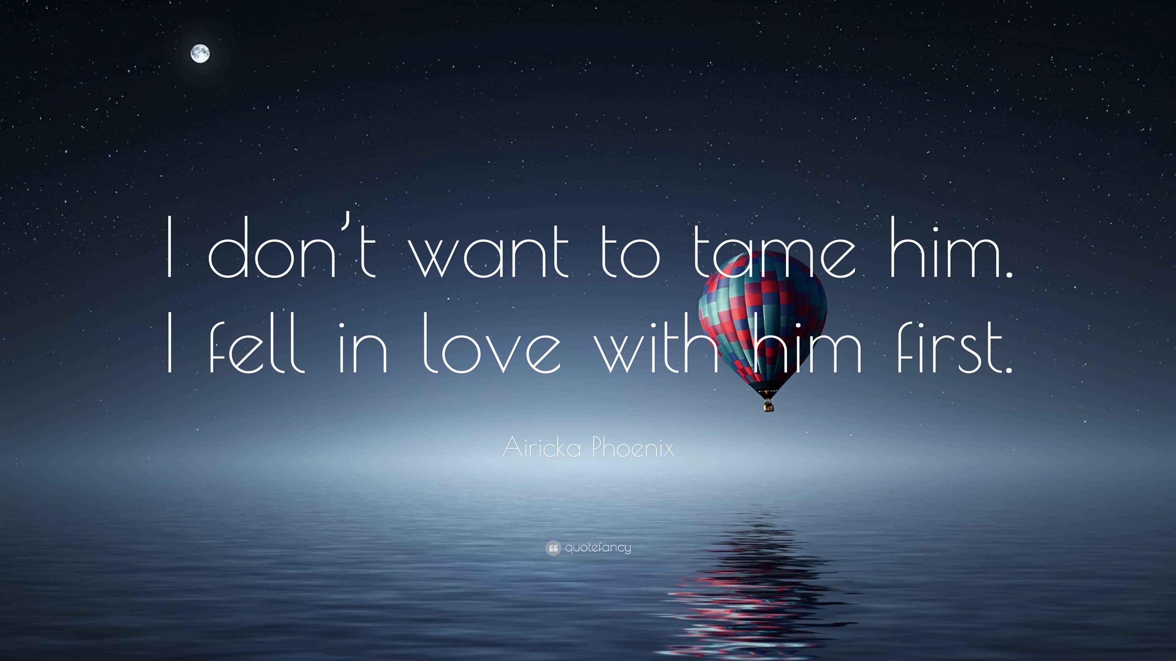 Airicka Phoenix Quote: “I don’t want to tame him. I fell in love with ...