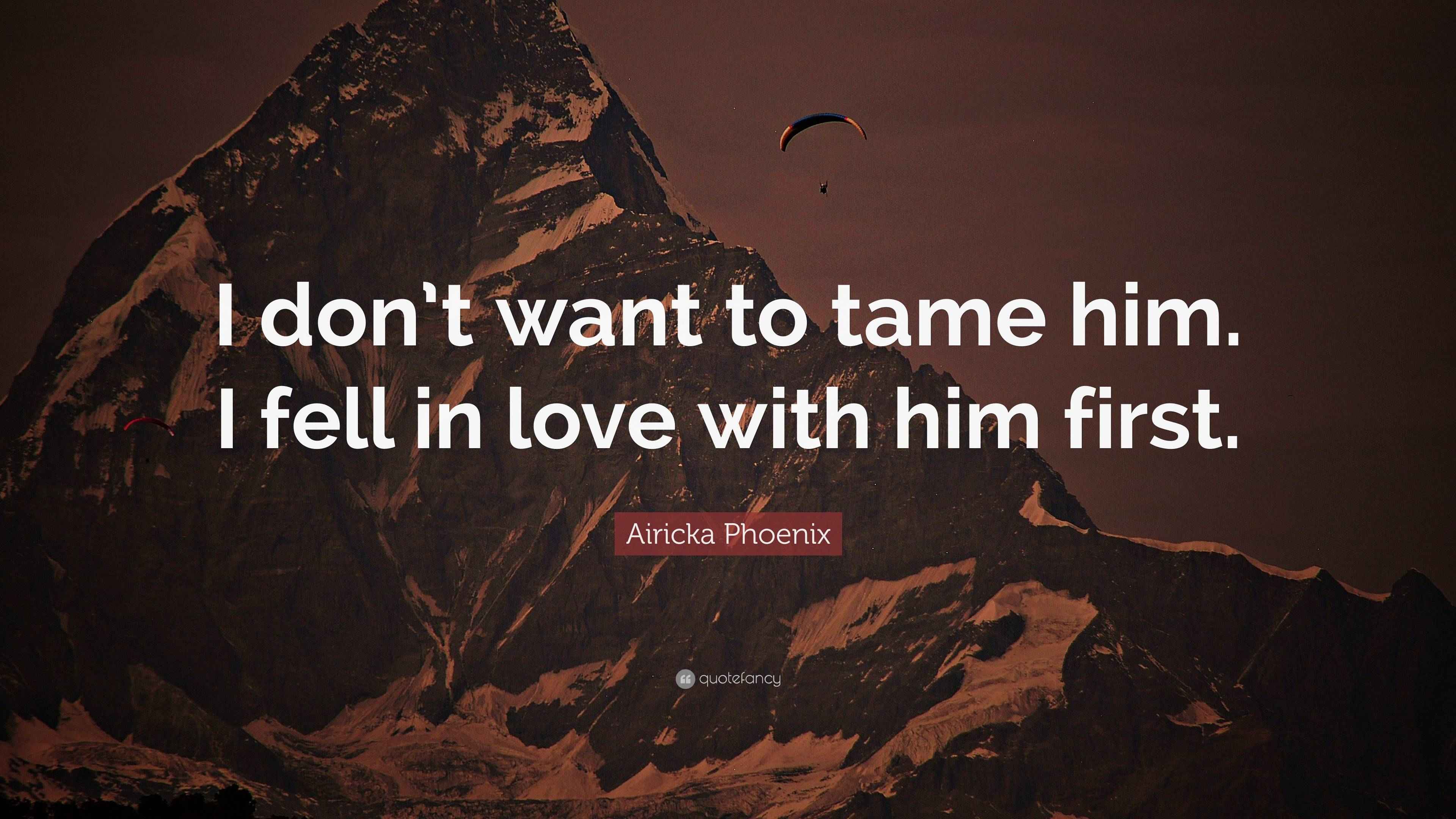 Airicka Phoenix Quote: “I don’t want to tame him. I fell in love with ...