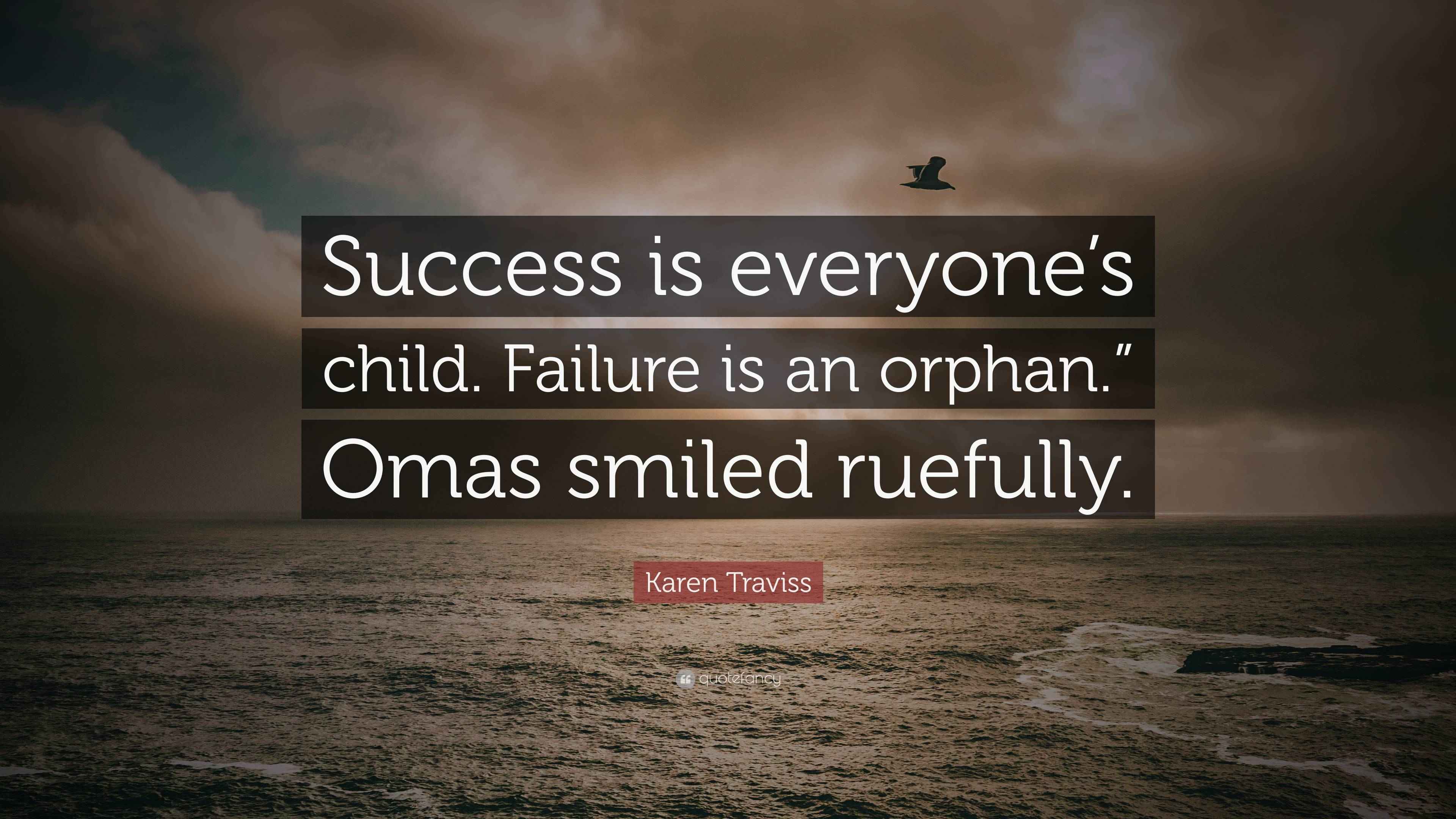Karen Traviss Quote: “Success is everyone’s child. Failure is an orphan ...