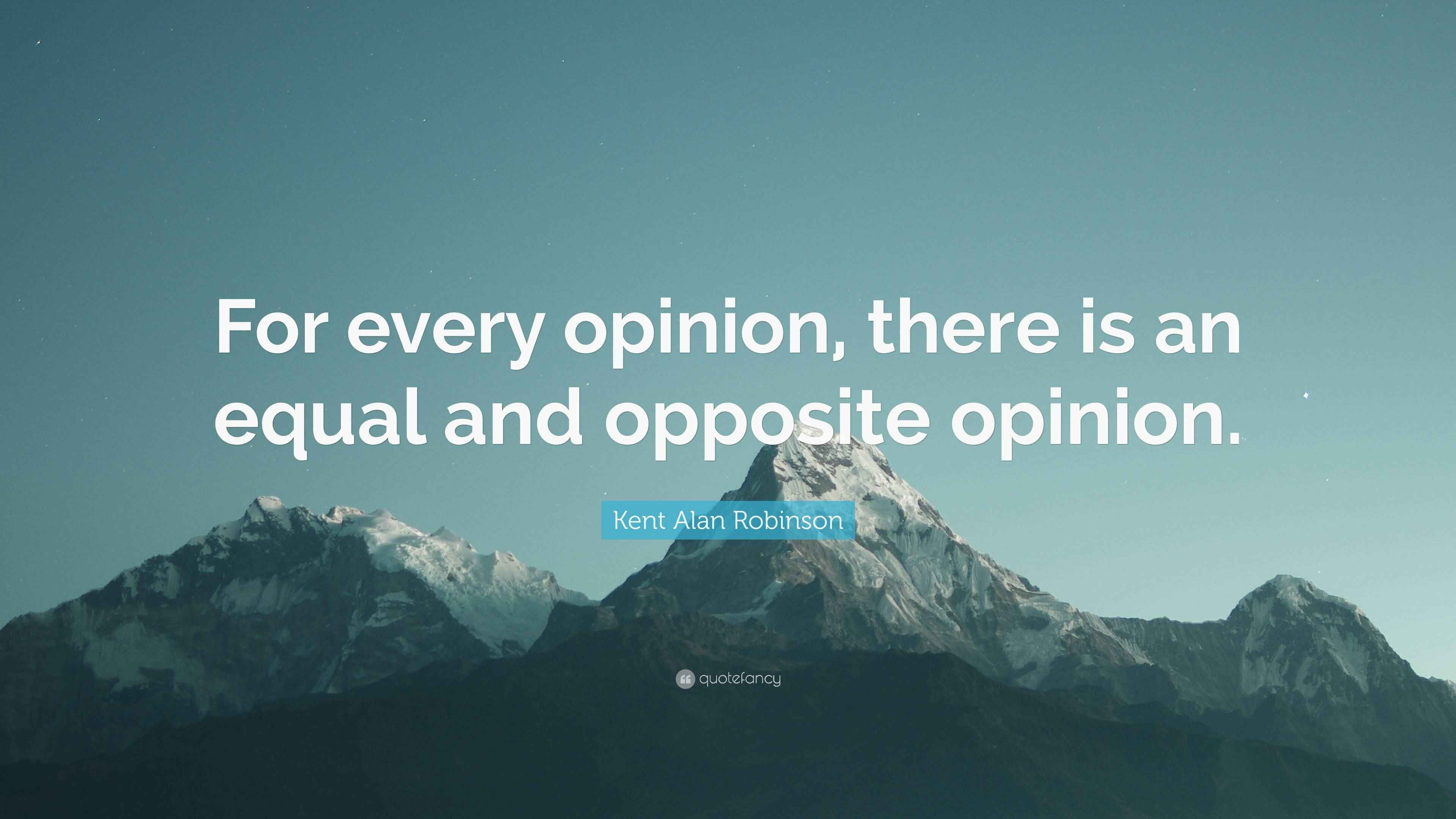 Kent Alan Robinson Quote: “For every opinion, there is an equal and ...