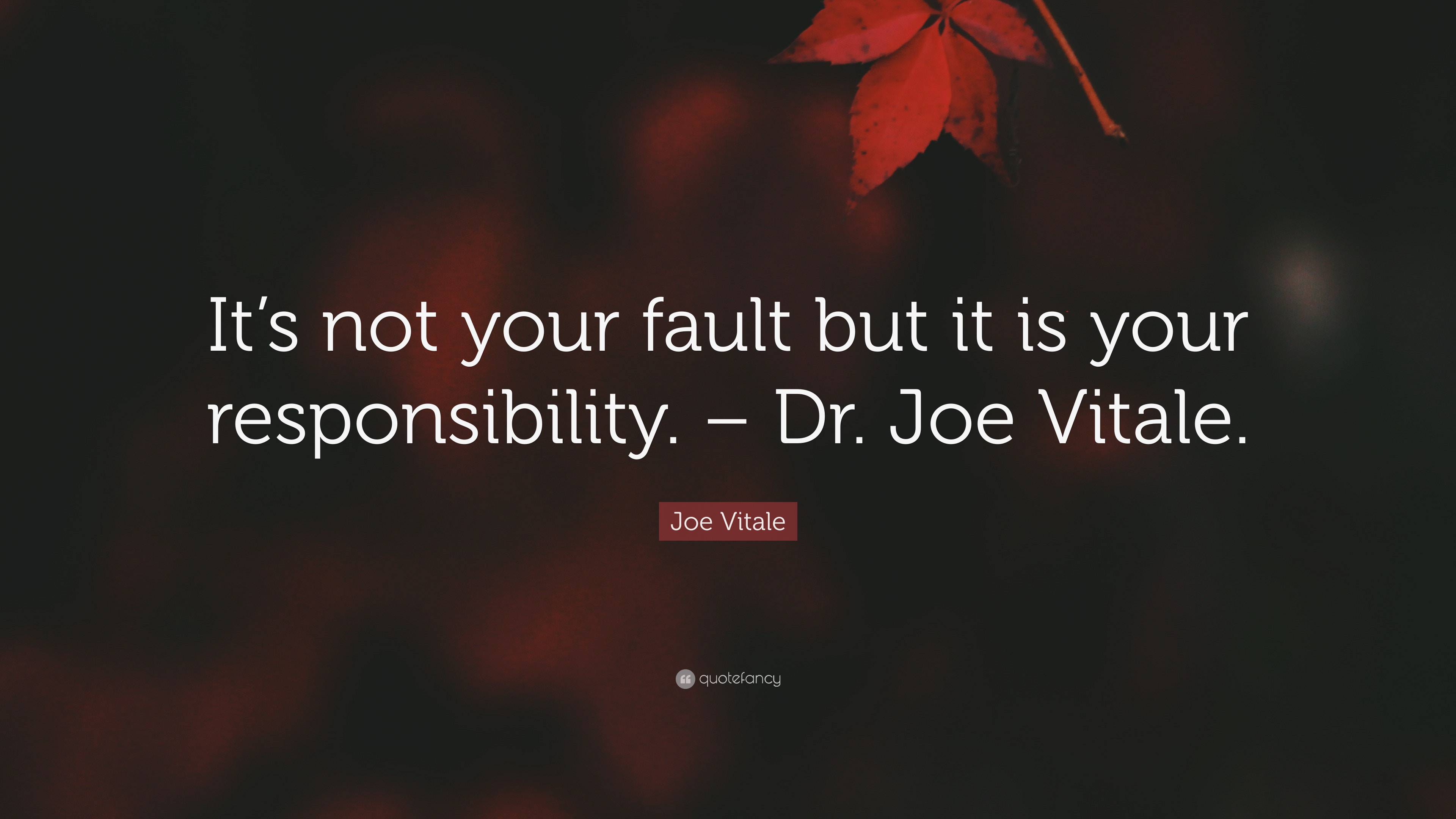 Joe Vitale Quote: “It’s not your fault but it is your responsibility ...