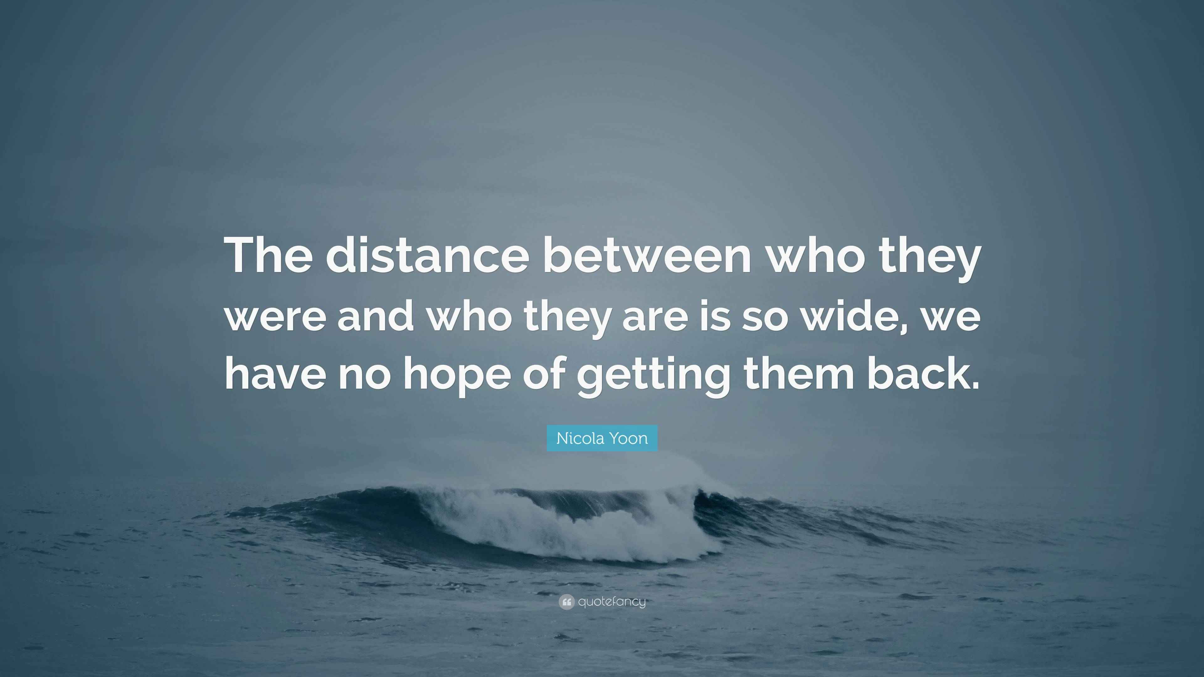 Nicola Yoon Quote: “The distance between who they were and who they are ...