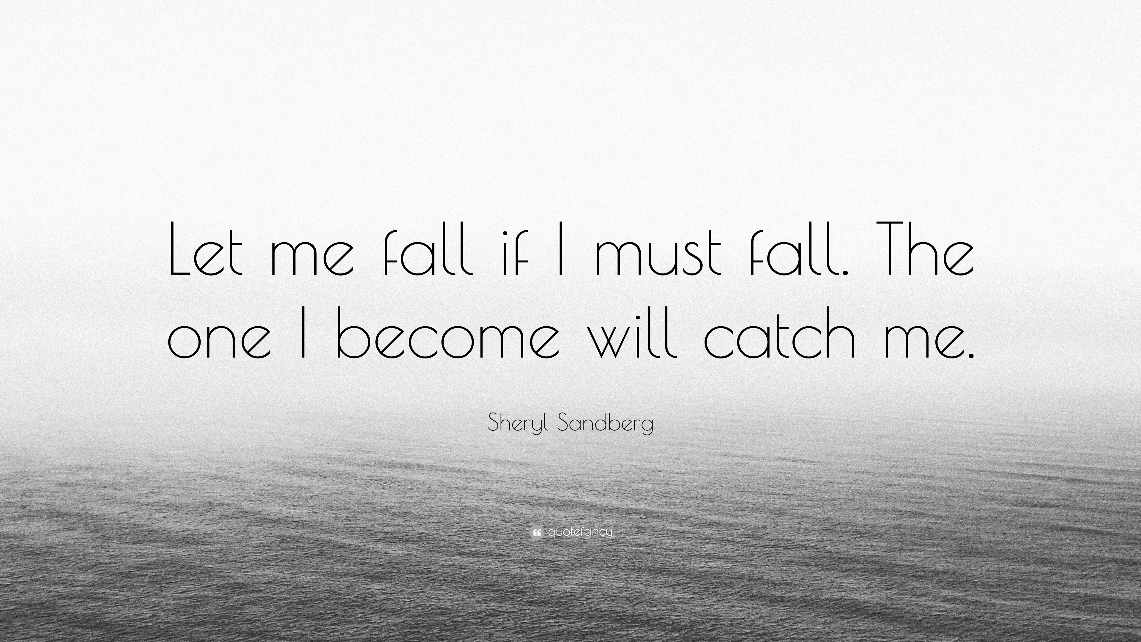 Sheryl Sandberg Quote: “Let me fall if I must fall. The one I become ...