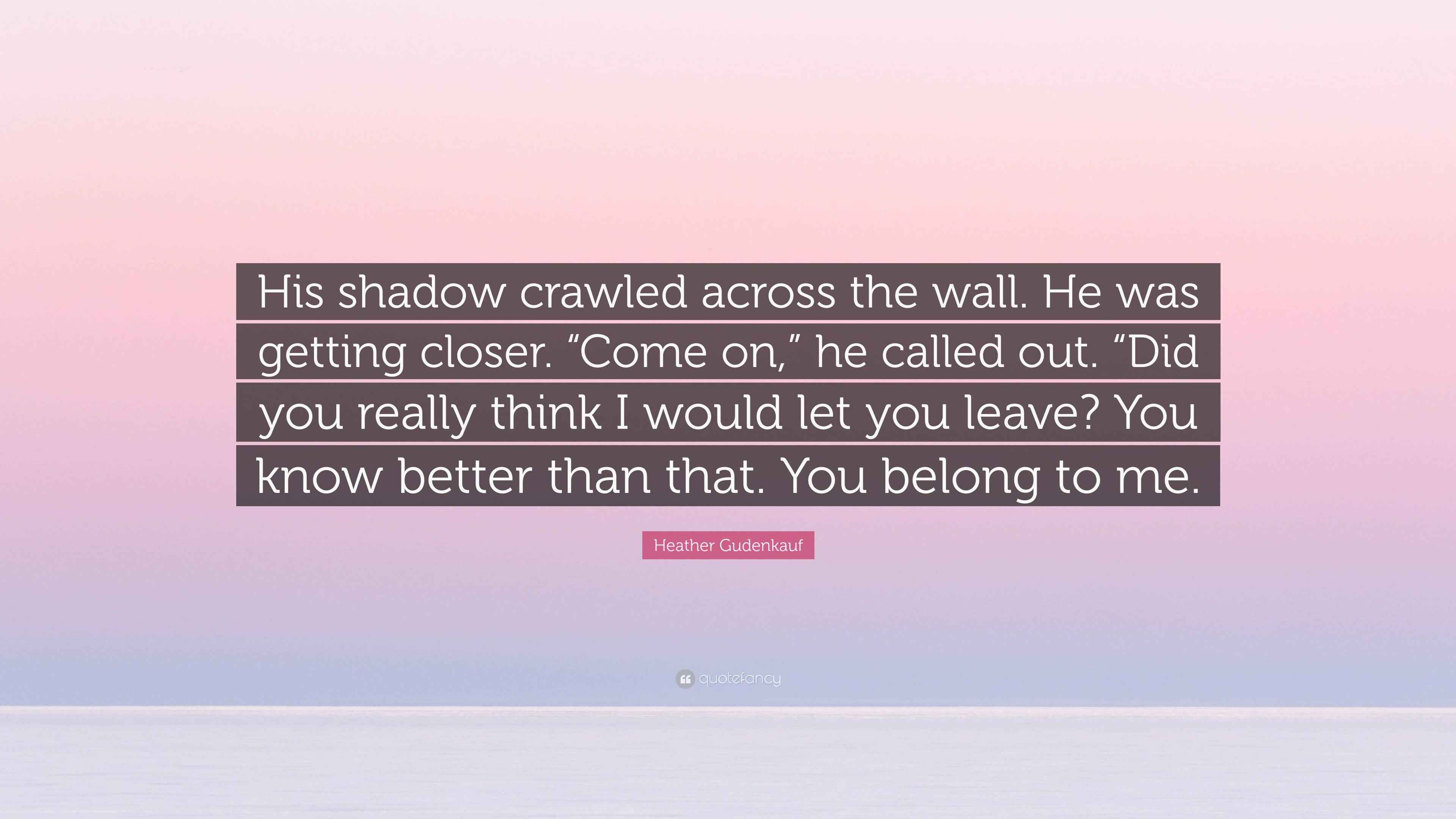 Heather Gudenkauf Quote: “His shadow crawled across the wall. He was ...