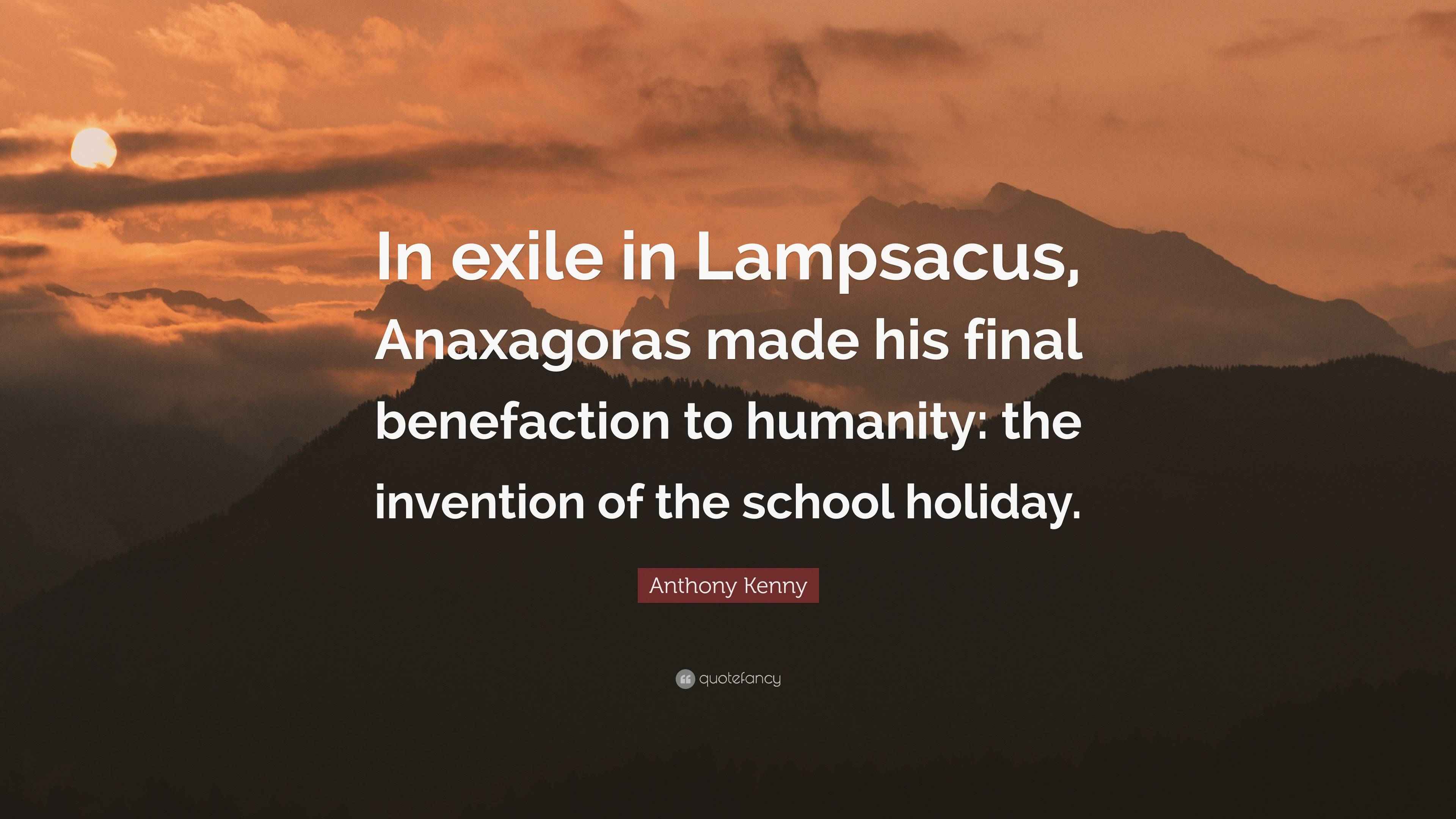 Anthony Kenny Quote: “In exile in Lampsacus, Anaxagoras made his final ...