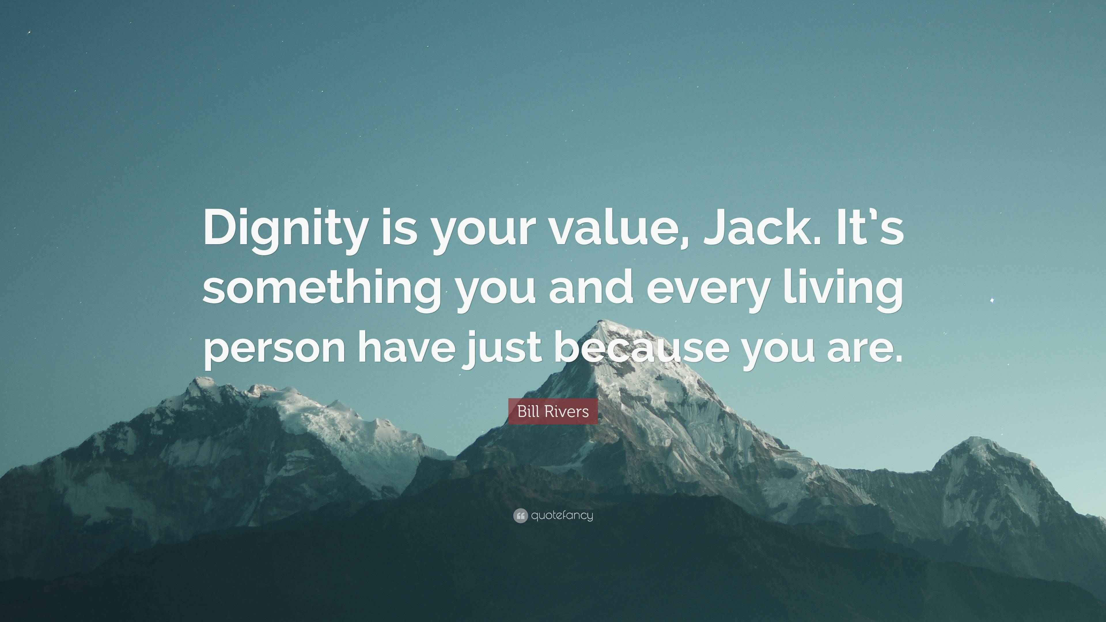 Bill Rivers Quote: “Dignity is your value, Jack. It’s something you and ...