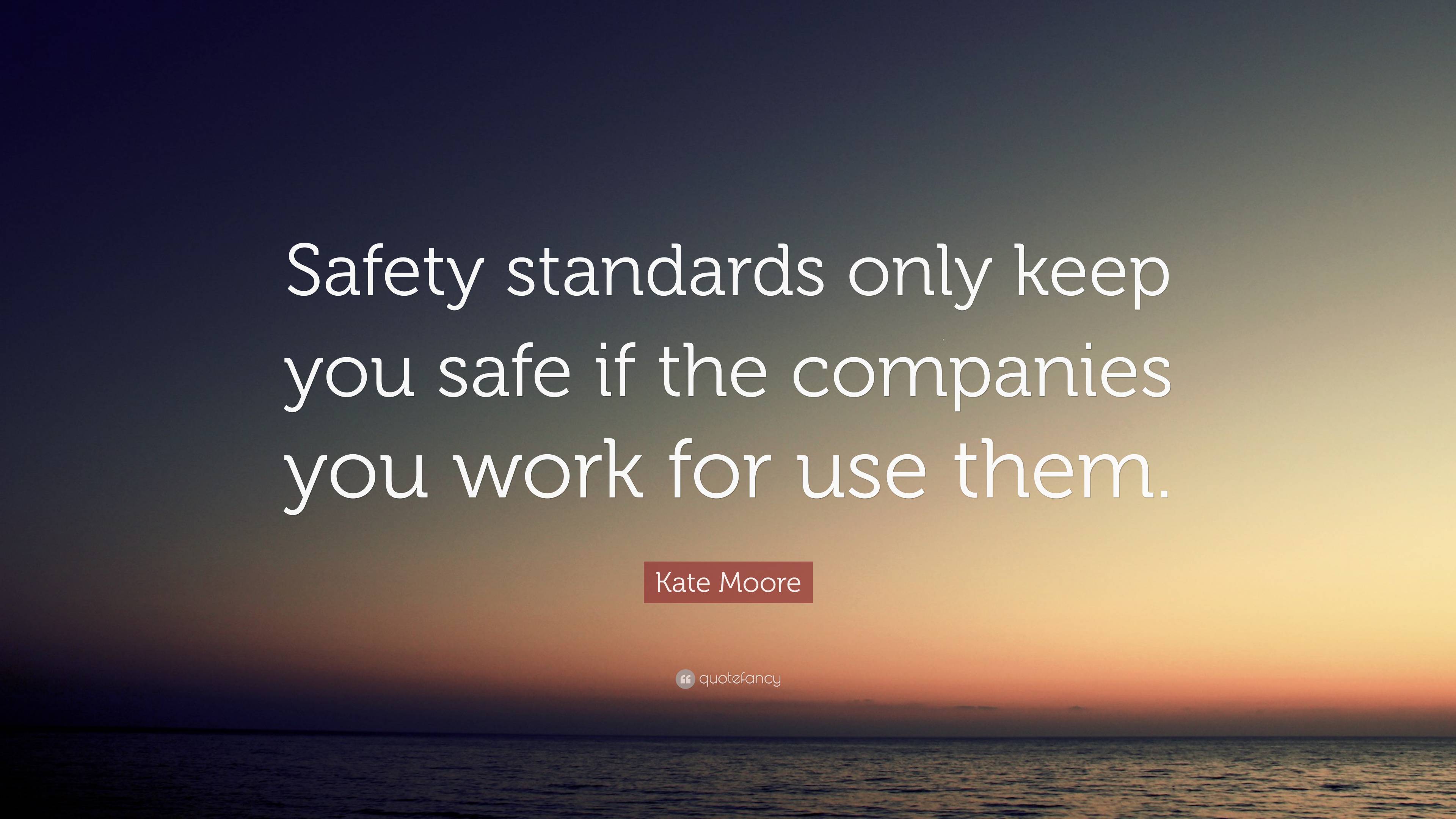 Kate Moore Quote: “Safety standards only keep you safe if the companies ...