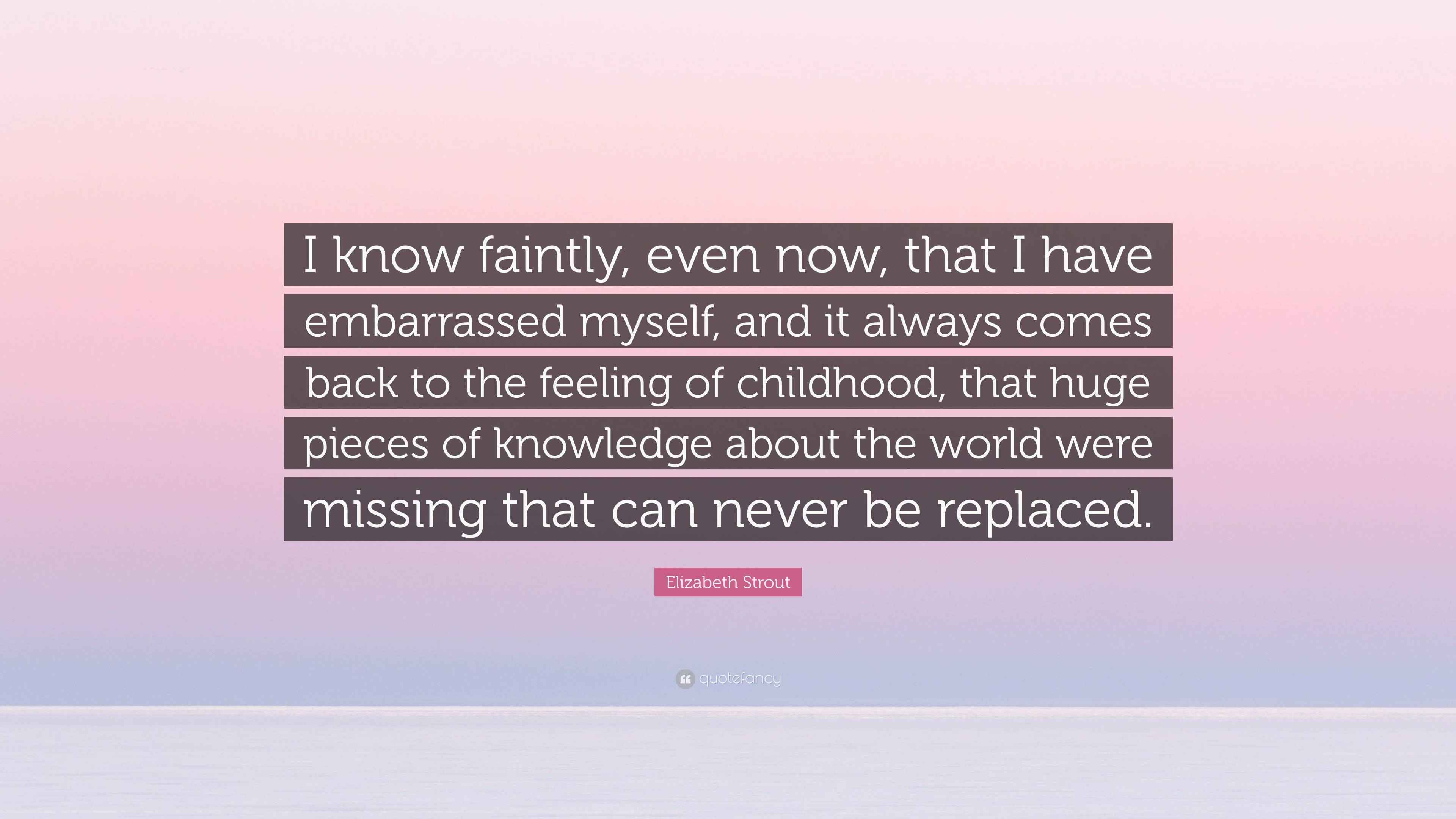 Elizabeth Strout Quote: “I know faintly, even now, that I have ...