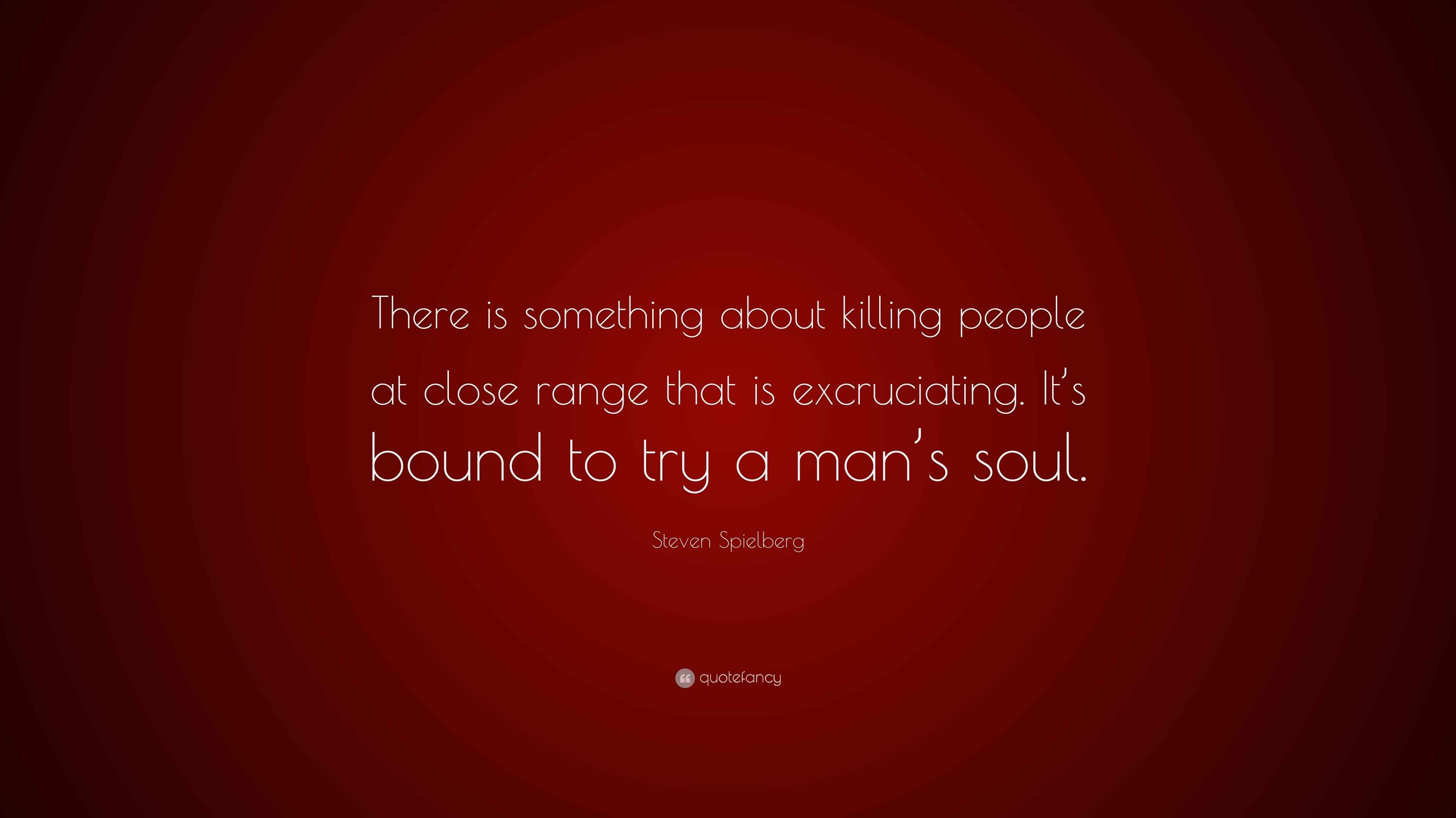 Steven Spielberg Quote: “There is something about killing people at ...