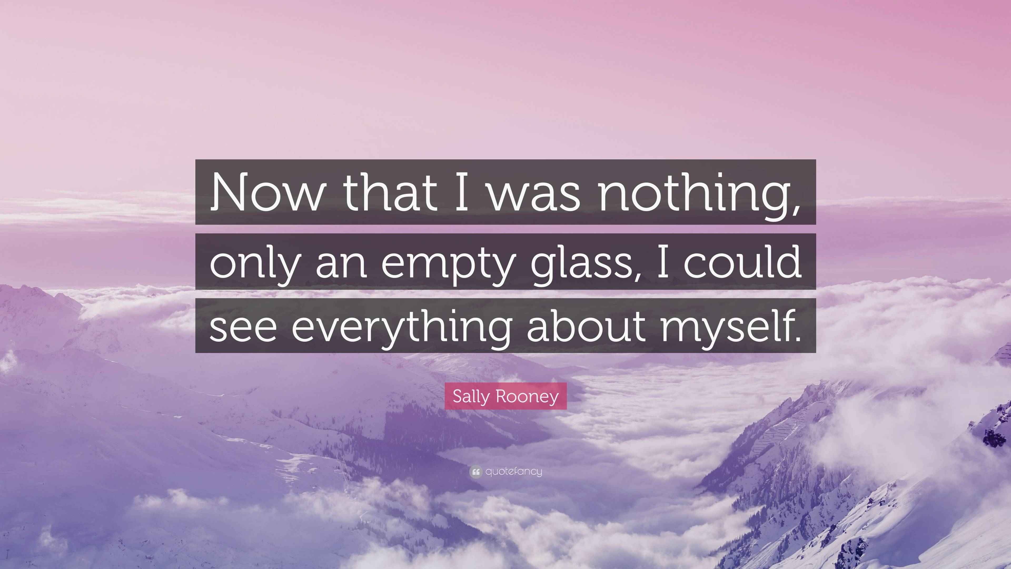 Sally Rooney Quote: “Now that I was nothing, only an empty glass, I ...