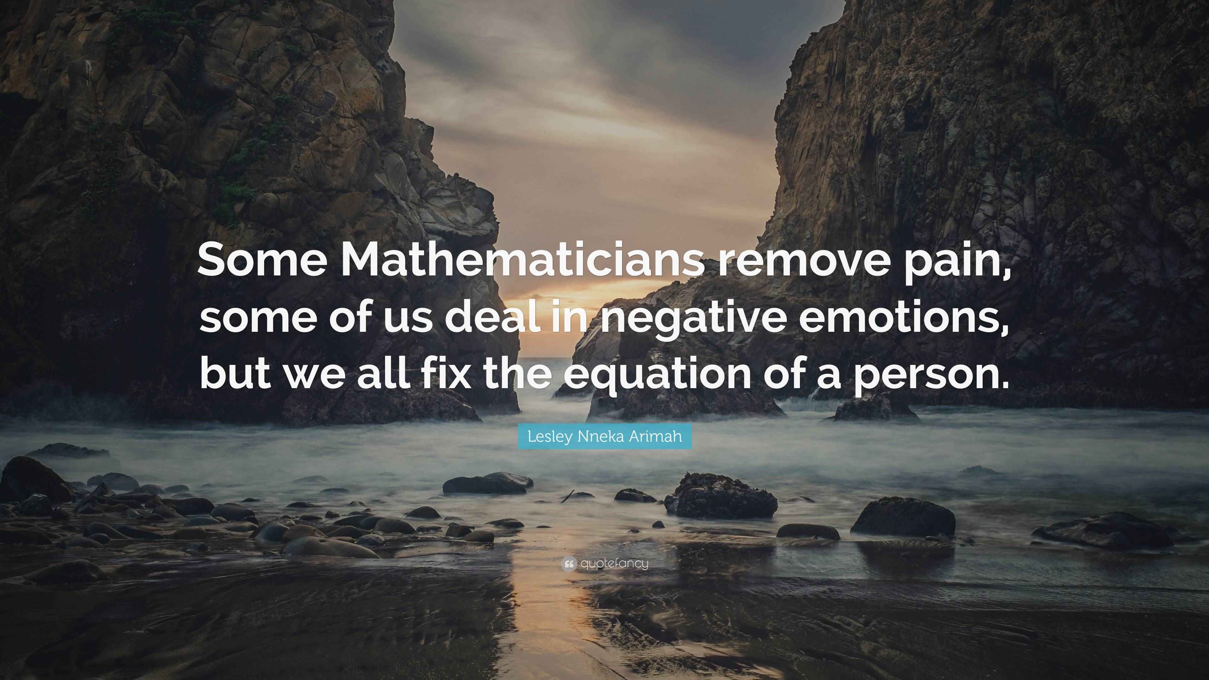 Lesley Nneka Arimah Quote: “Some Mathematicians remove pain, some of us ...