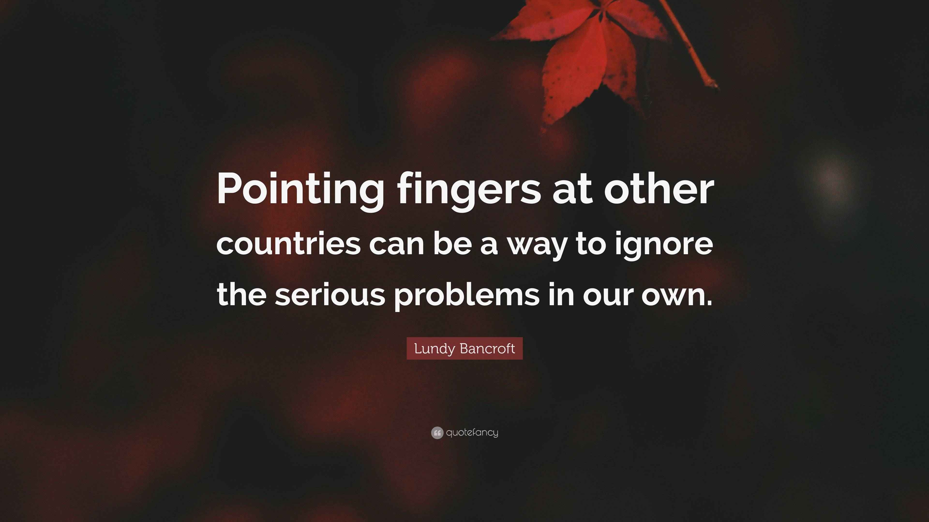Lundy Bancroft Quote: “Pointing fingers at other countries can be a way ...