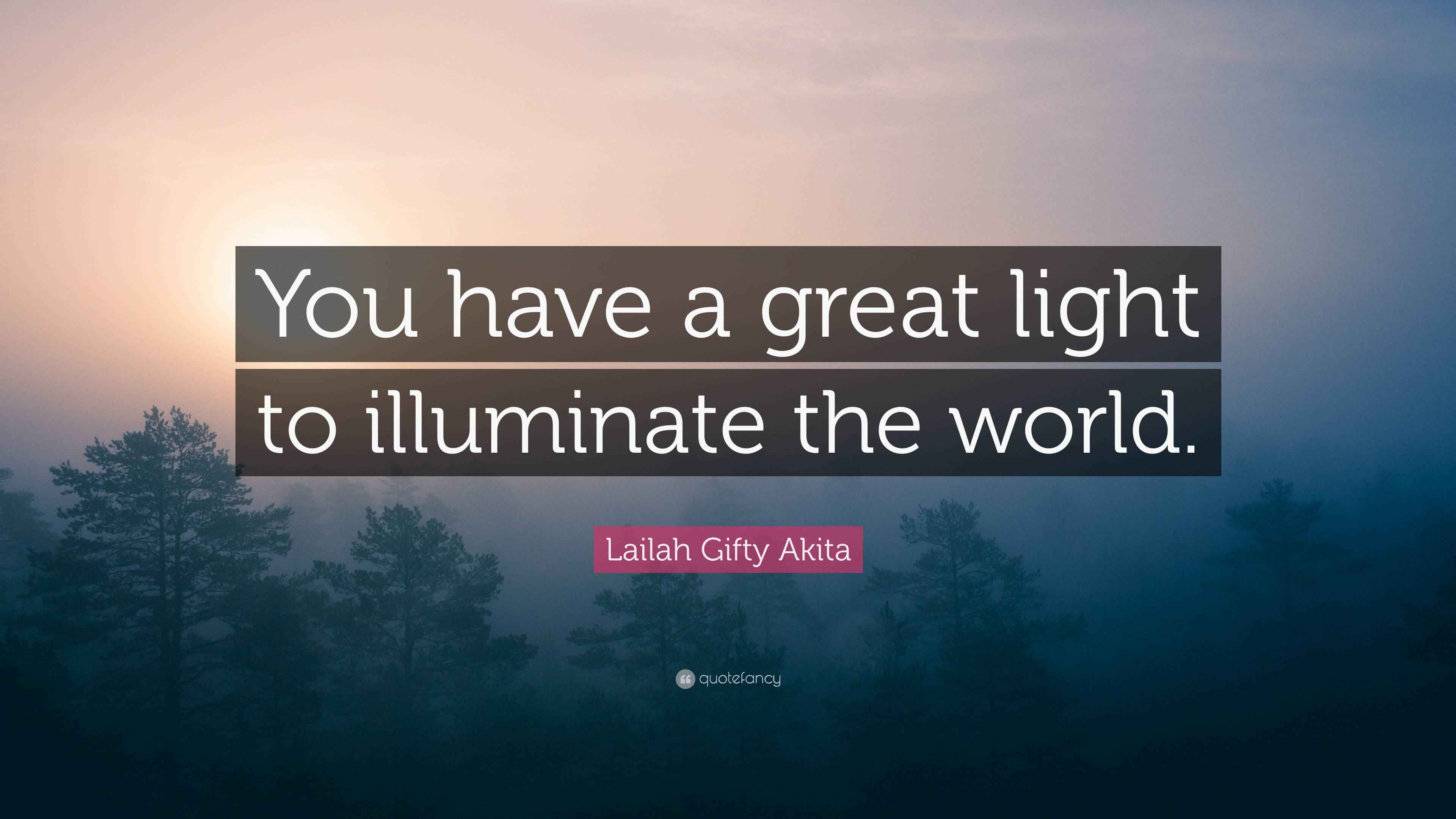 Lailah Gifty Akita Quote: “You have a great light to illuminate the world.”