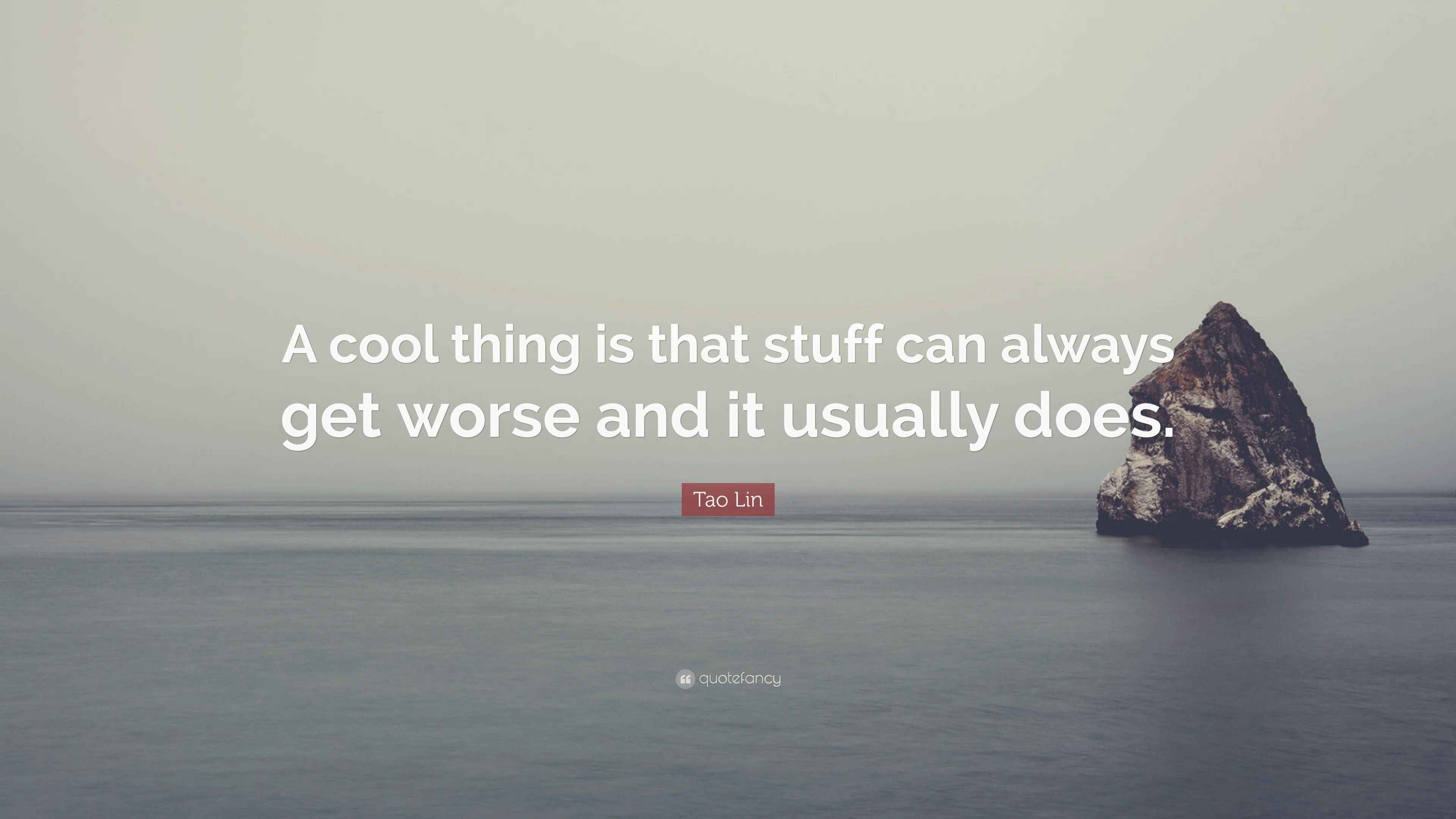 Tao Lin Quote: “A cool thing is that stuff can always get worse and it ...