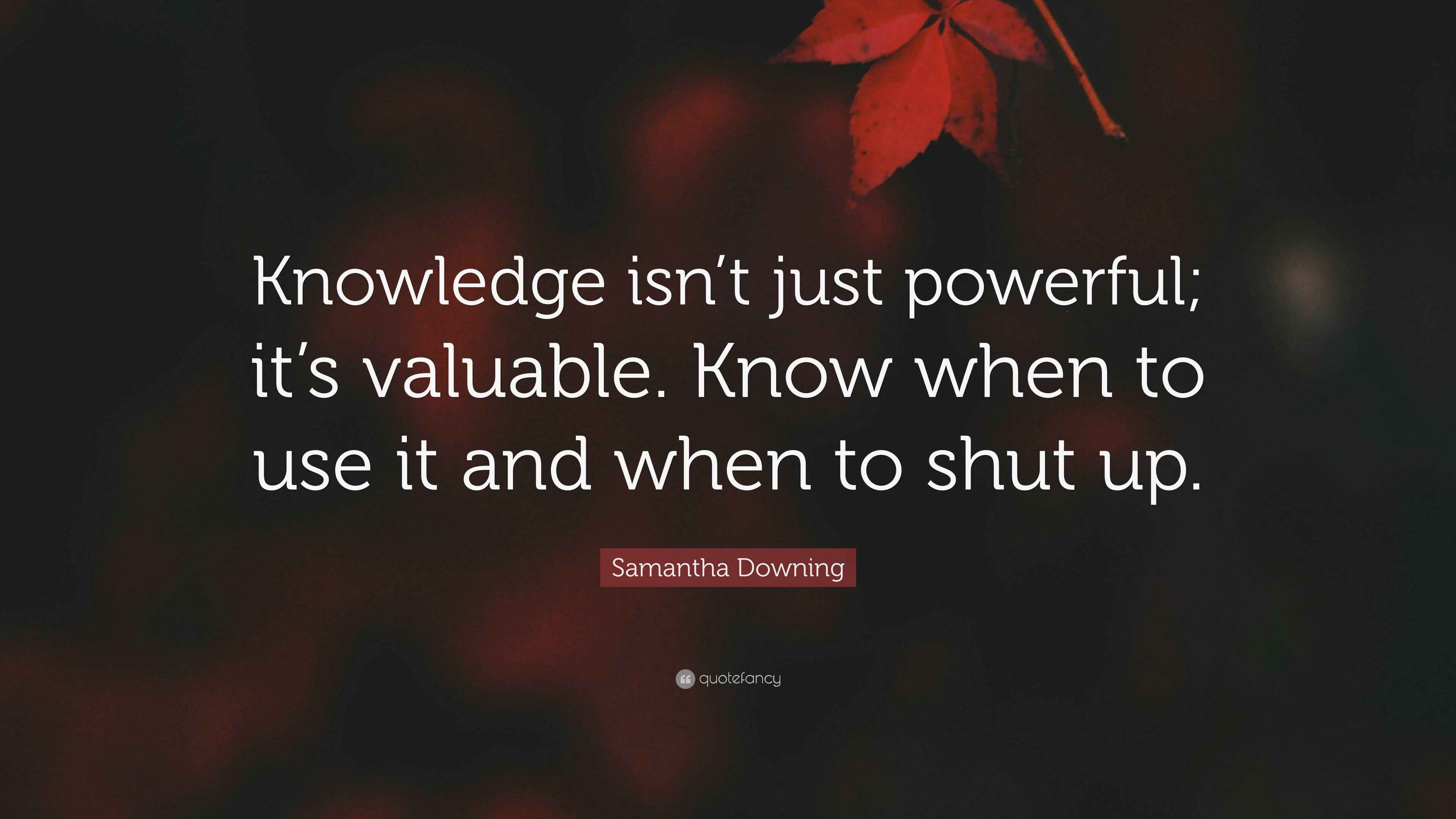 Samantha Downing Quote: “Knowledge isn’t just powerful; it’s valuable ...