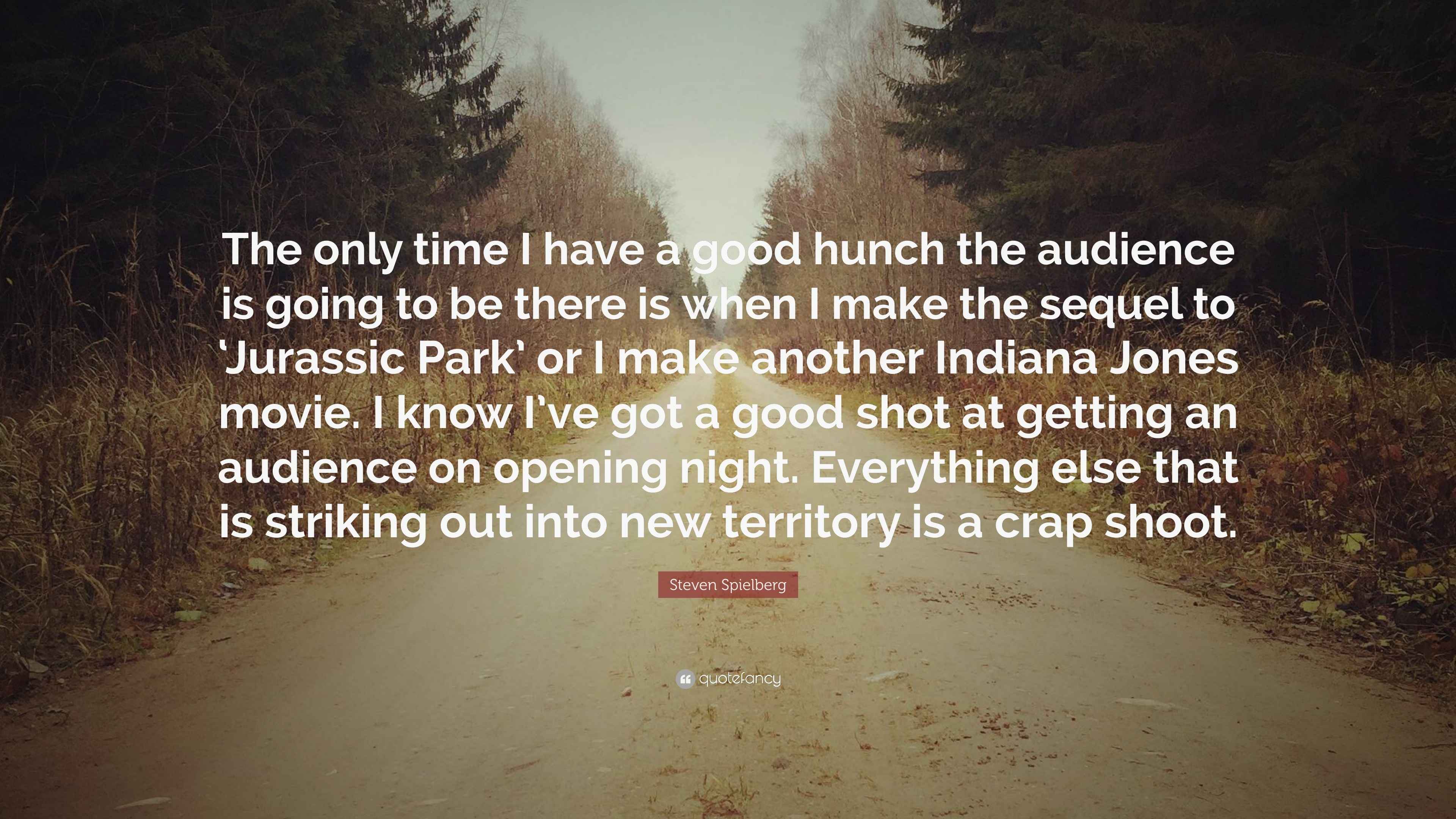 Steven Spielberg Quote: “The only time I have a good hunch the audience ...