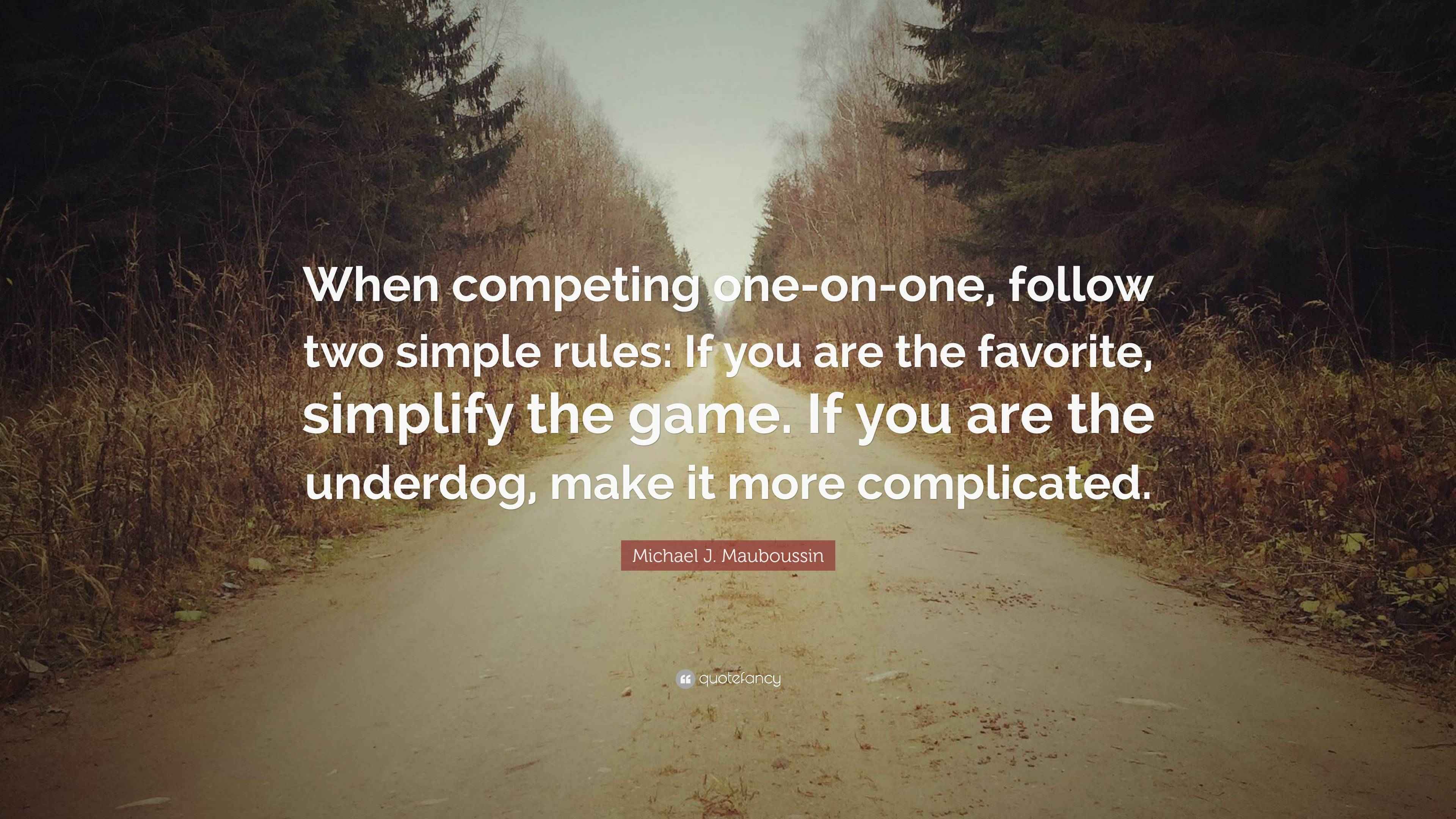 Michael J. Mauboussin Quote: “When competing one-on-one, follow two ...