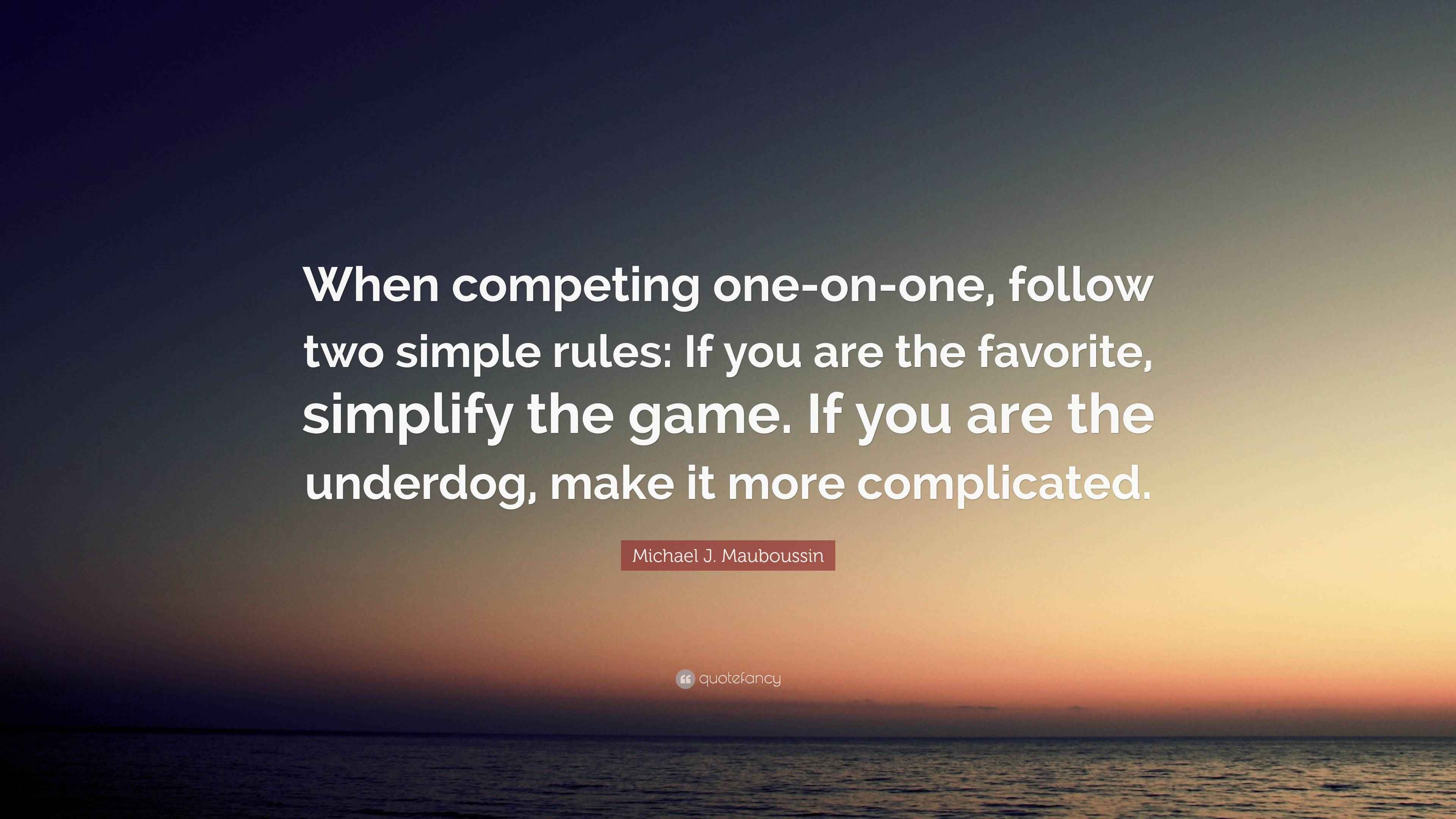 Michael J. Mauboussin Quote: “When competing one-on-one, follow two ...