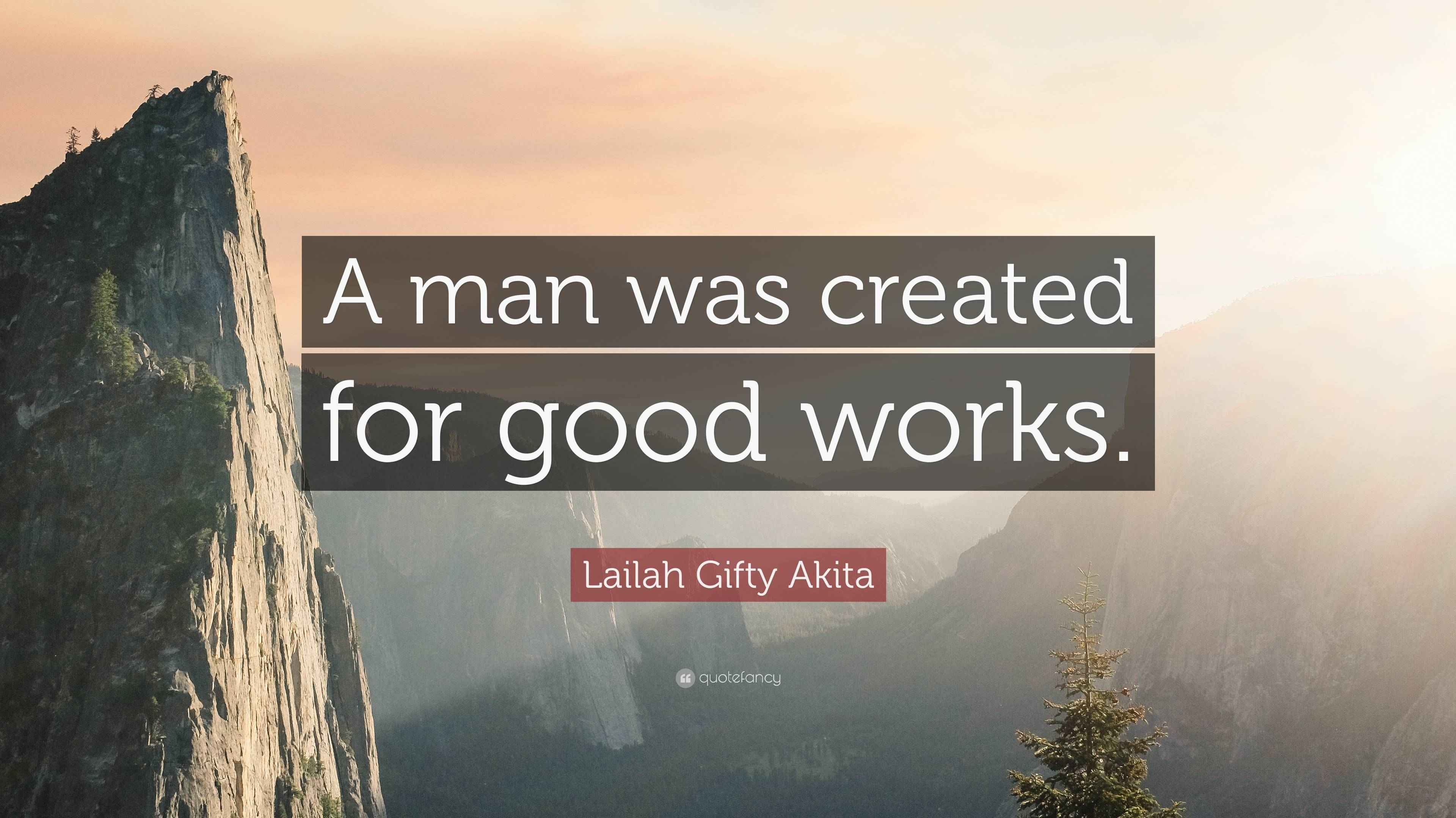 Lailah Gifty Akita Quote: “A man was created for good works.”