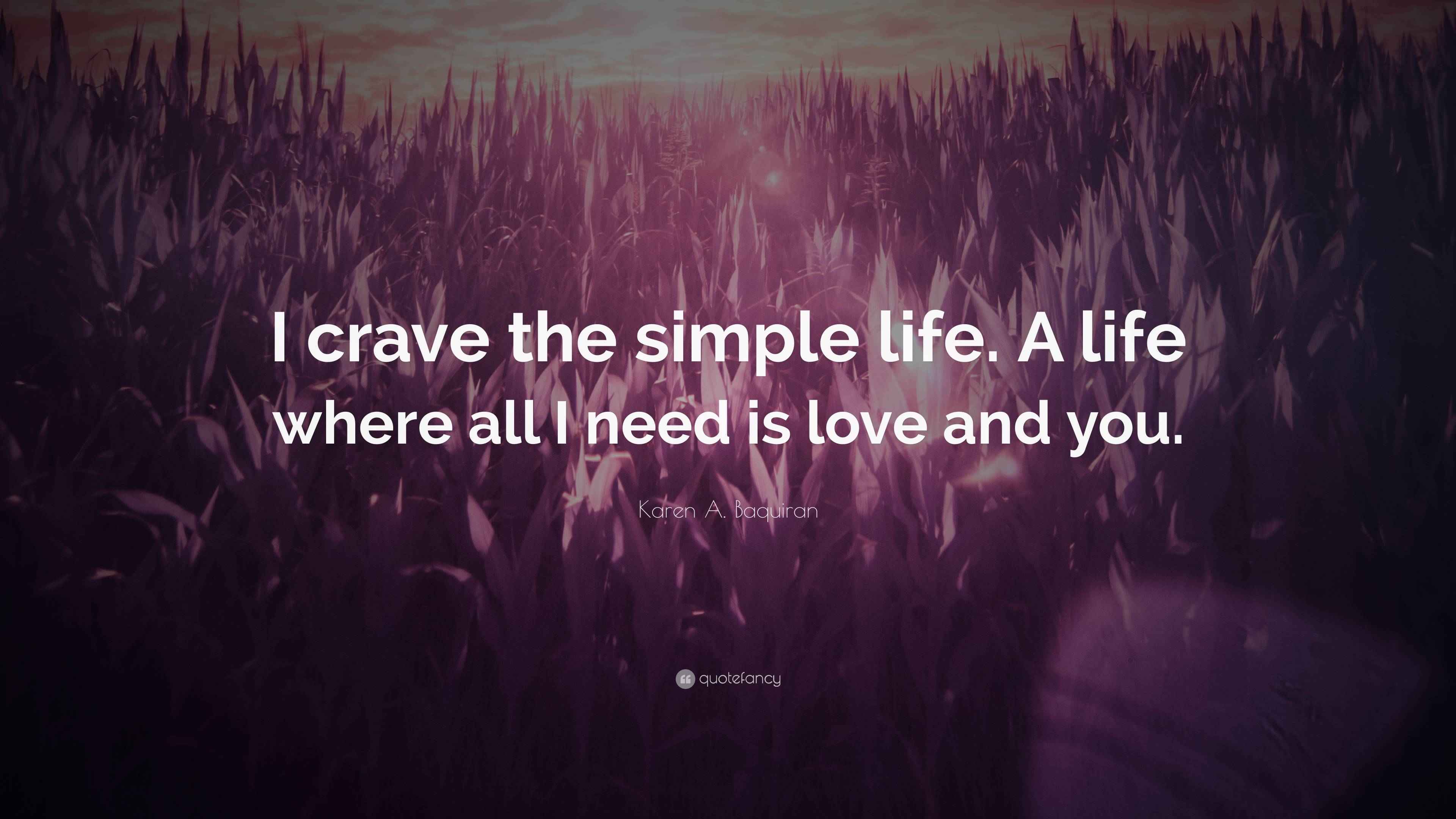Karen A. Baquiran Quote: “I crave the simple life. A life where all I ...