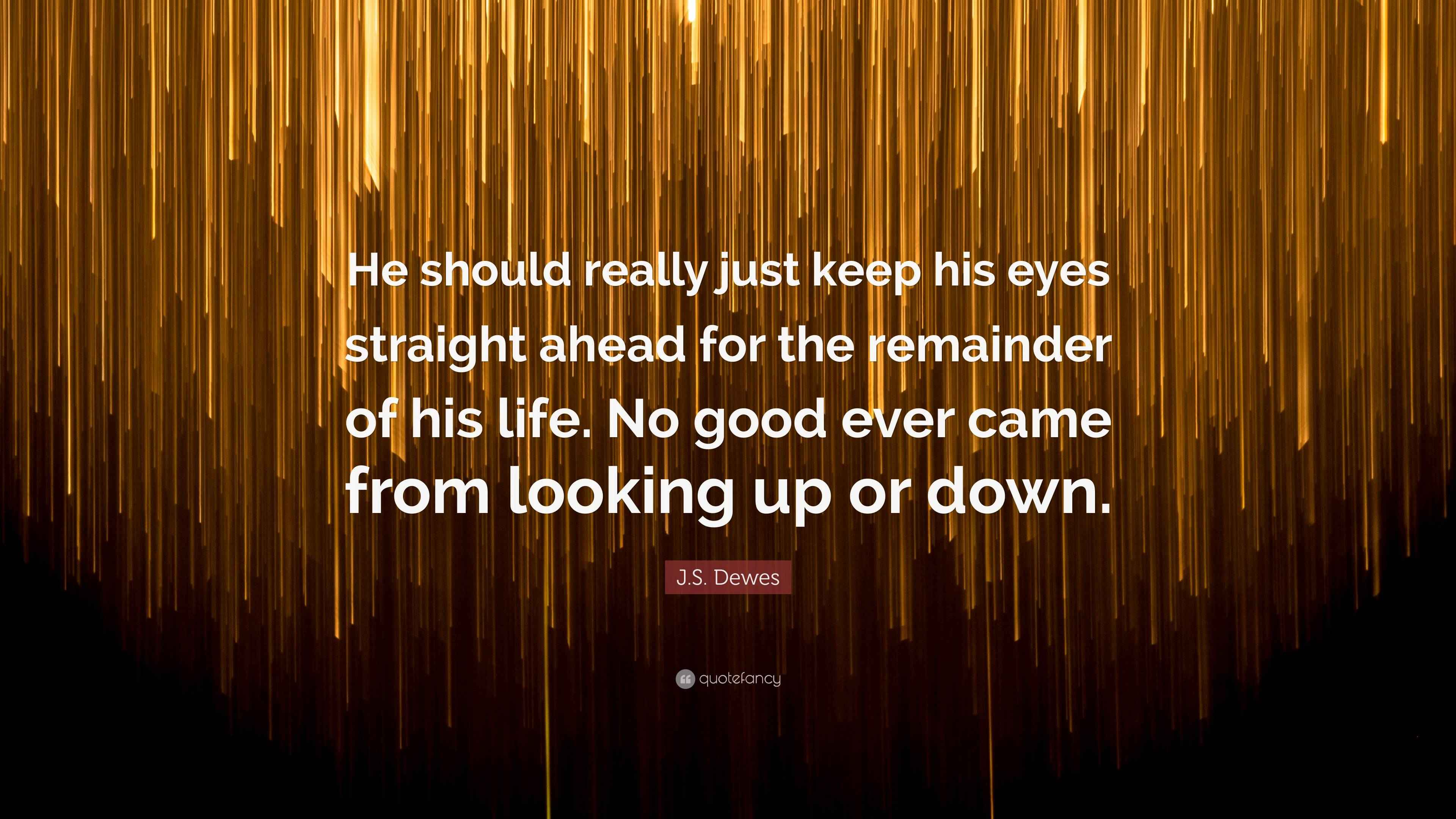 J.S. Dewes Quote: “He should really just keep his eyes straight ahead ...