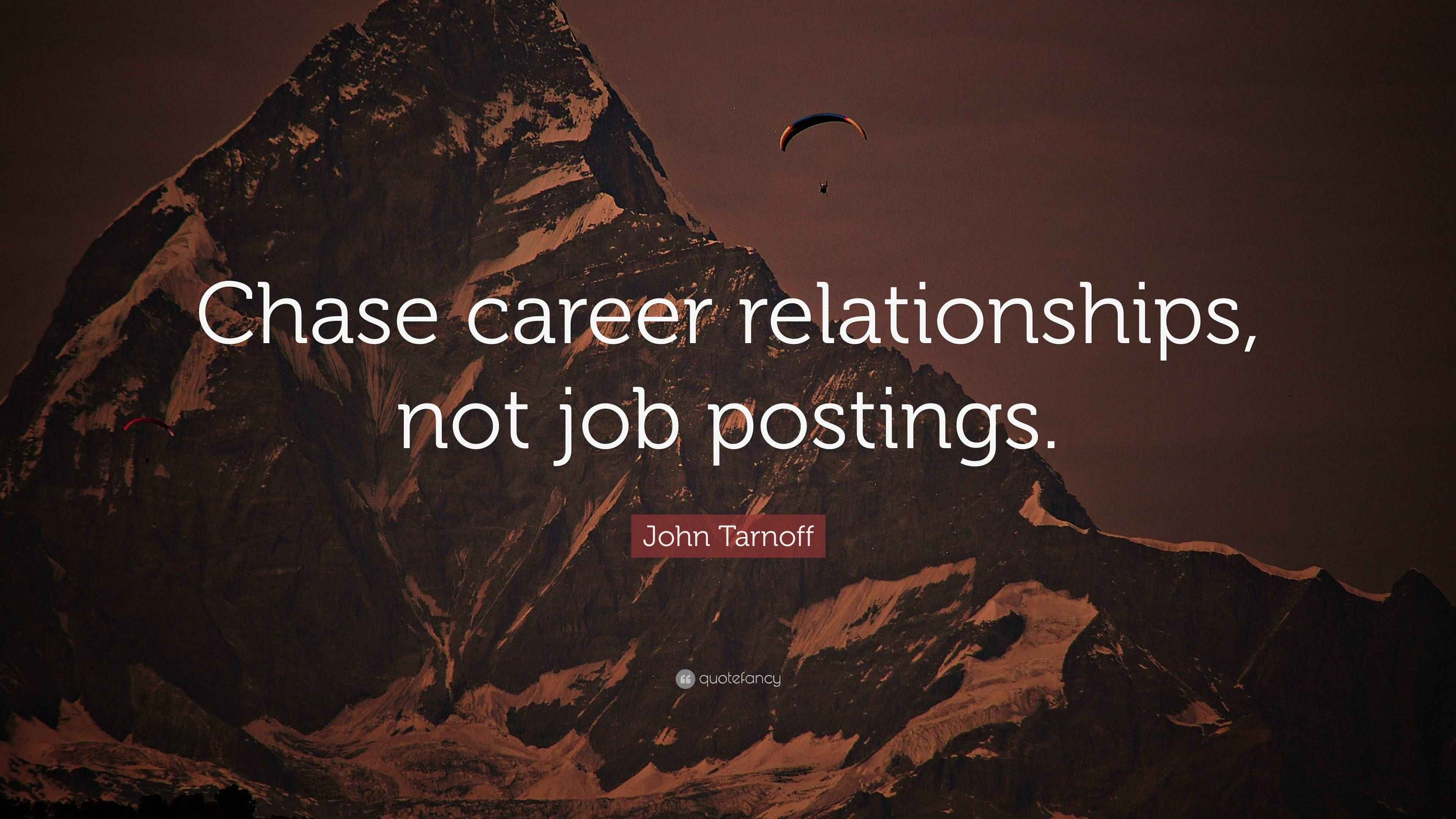 John Tarnoff Quote: “Chase career relationships, not job postings.”