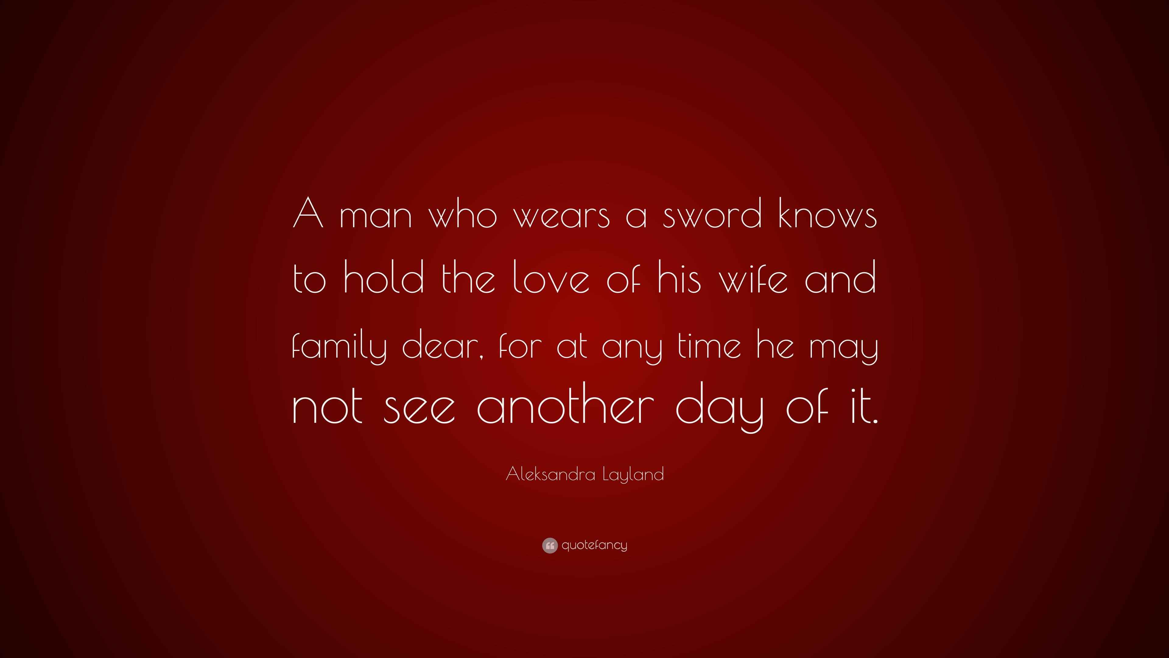 Aleksandra Layland Quote: “A man who wears a sword knows to hold the ...