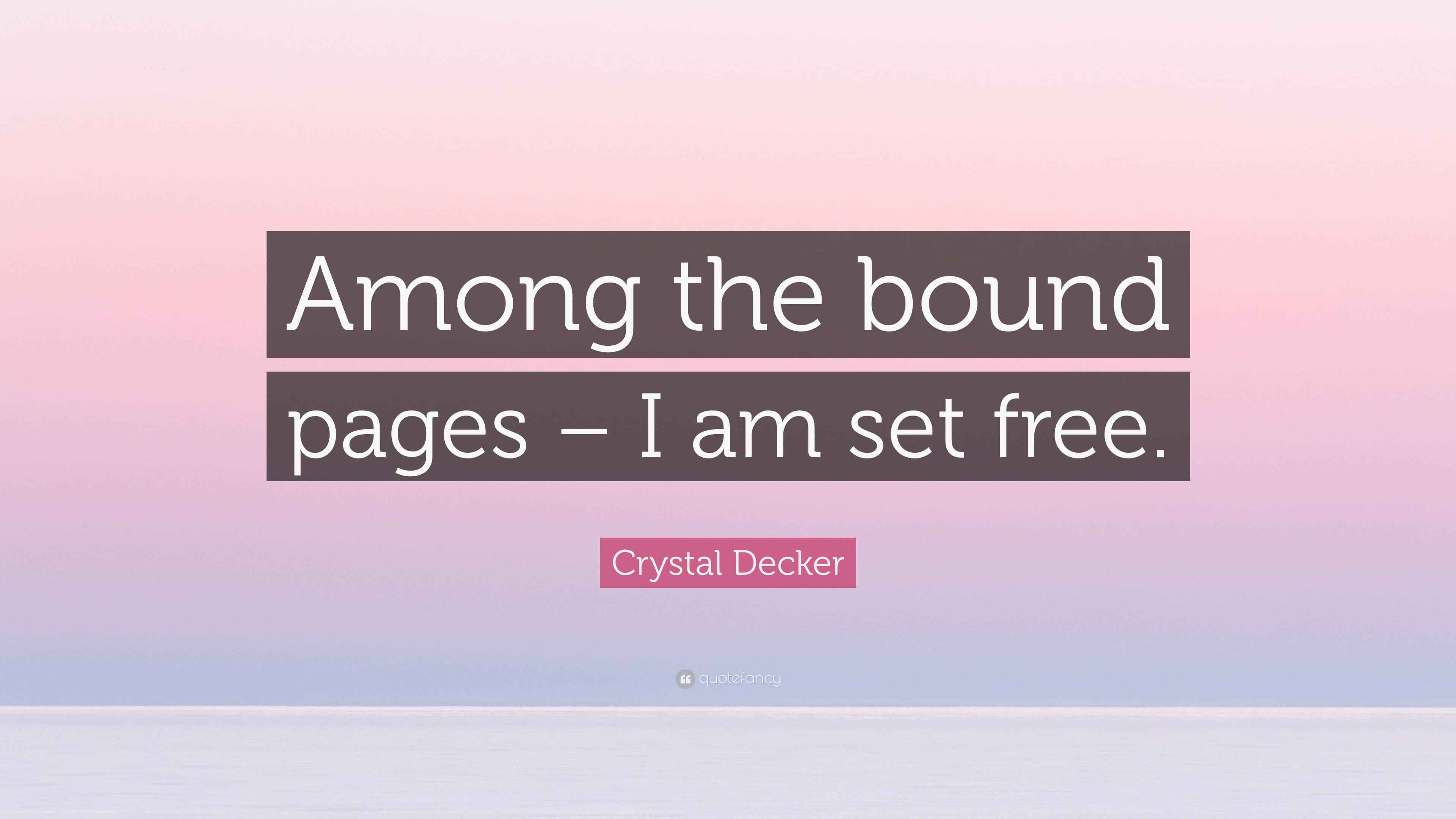 Crystal Decker Quote: “Among the bound pages – I am set free.”