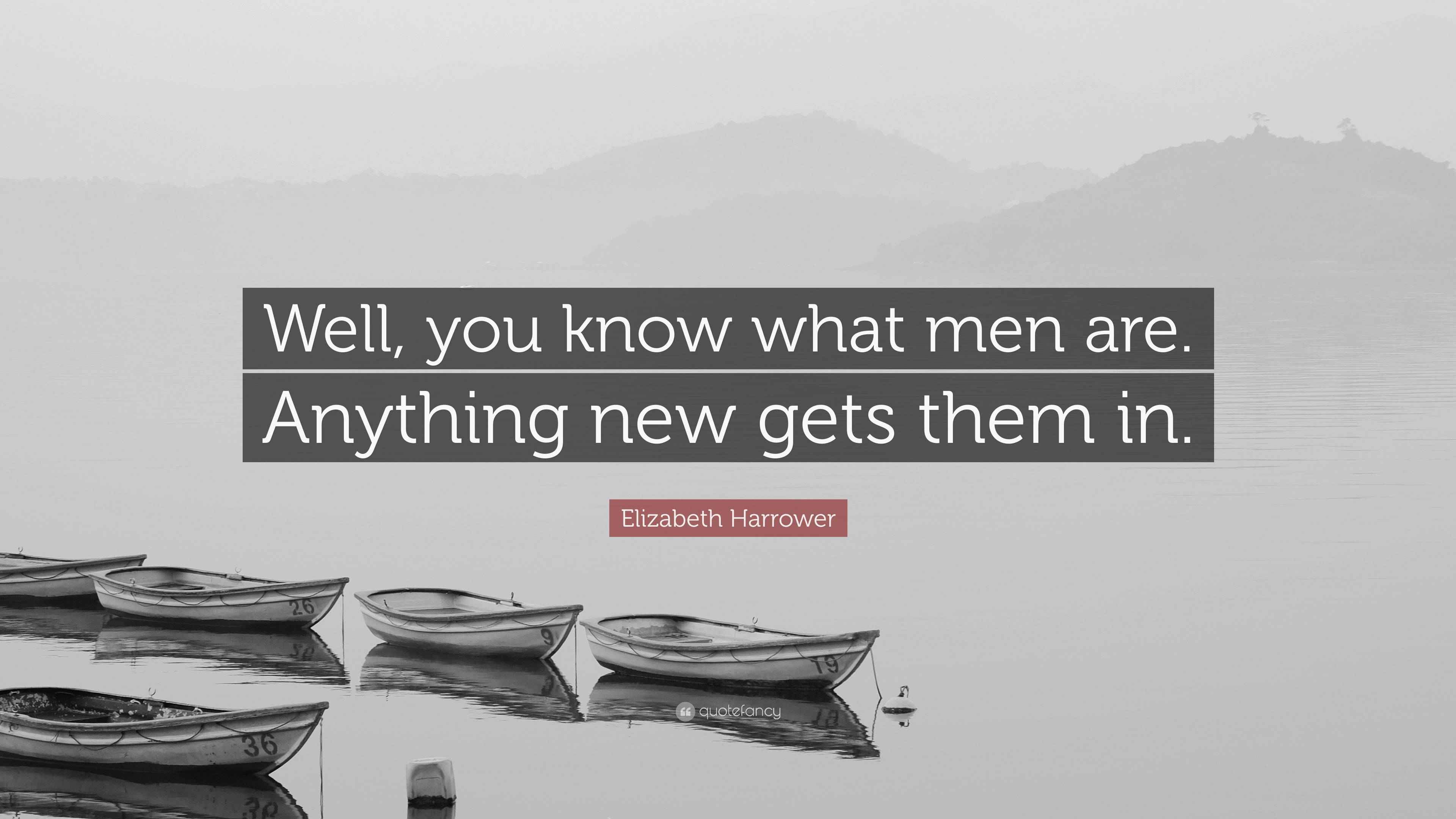 Elizabeth Harrower Quote: “Well, you know what men are. Anything new ...