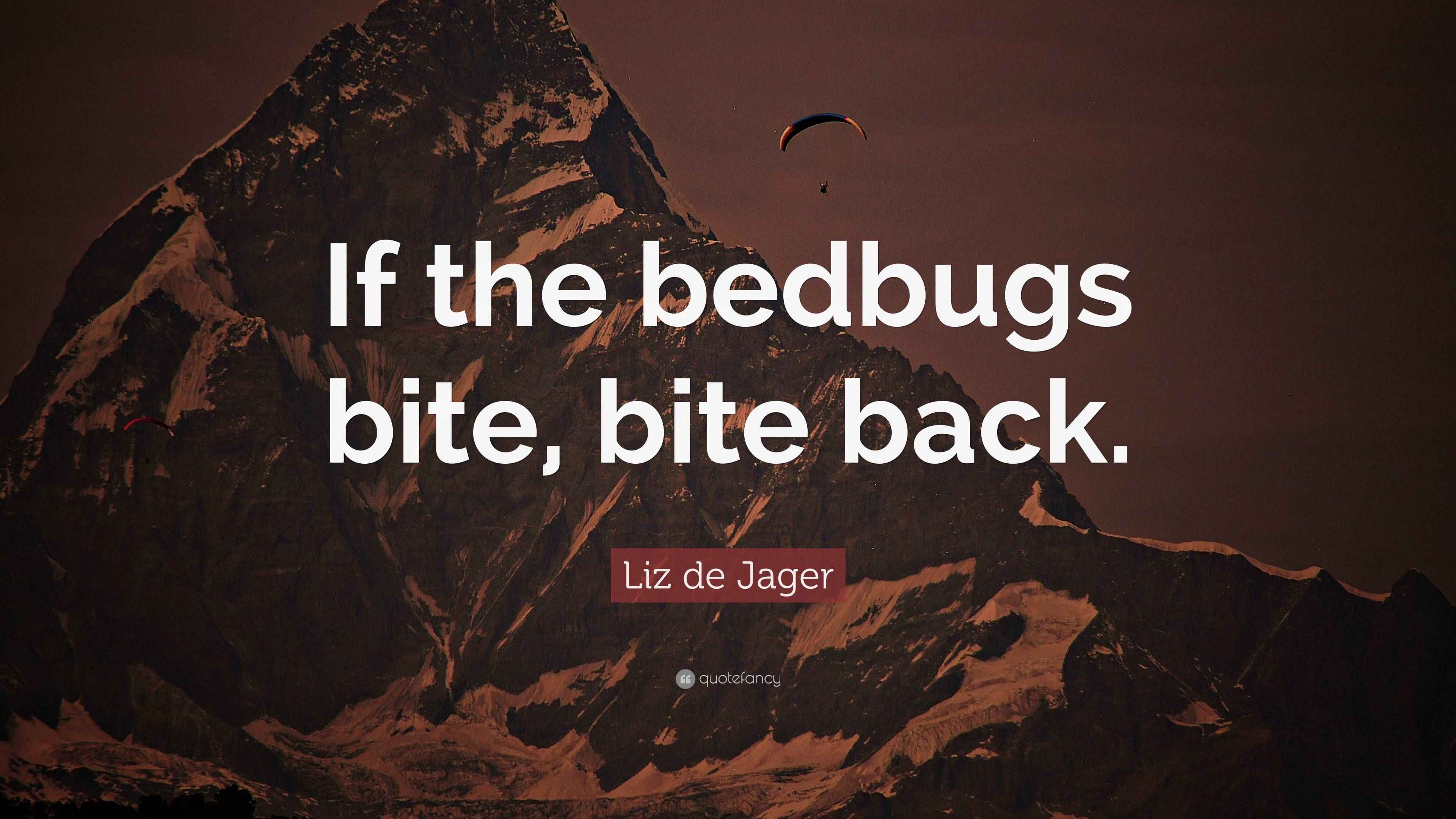 Liz de Jager Quote: “If the bedbugs bite, bite back.”