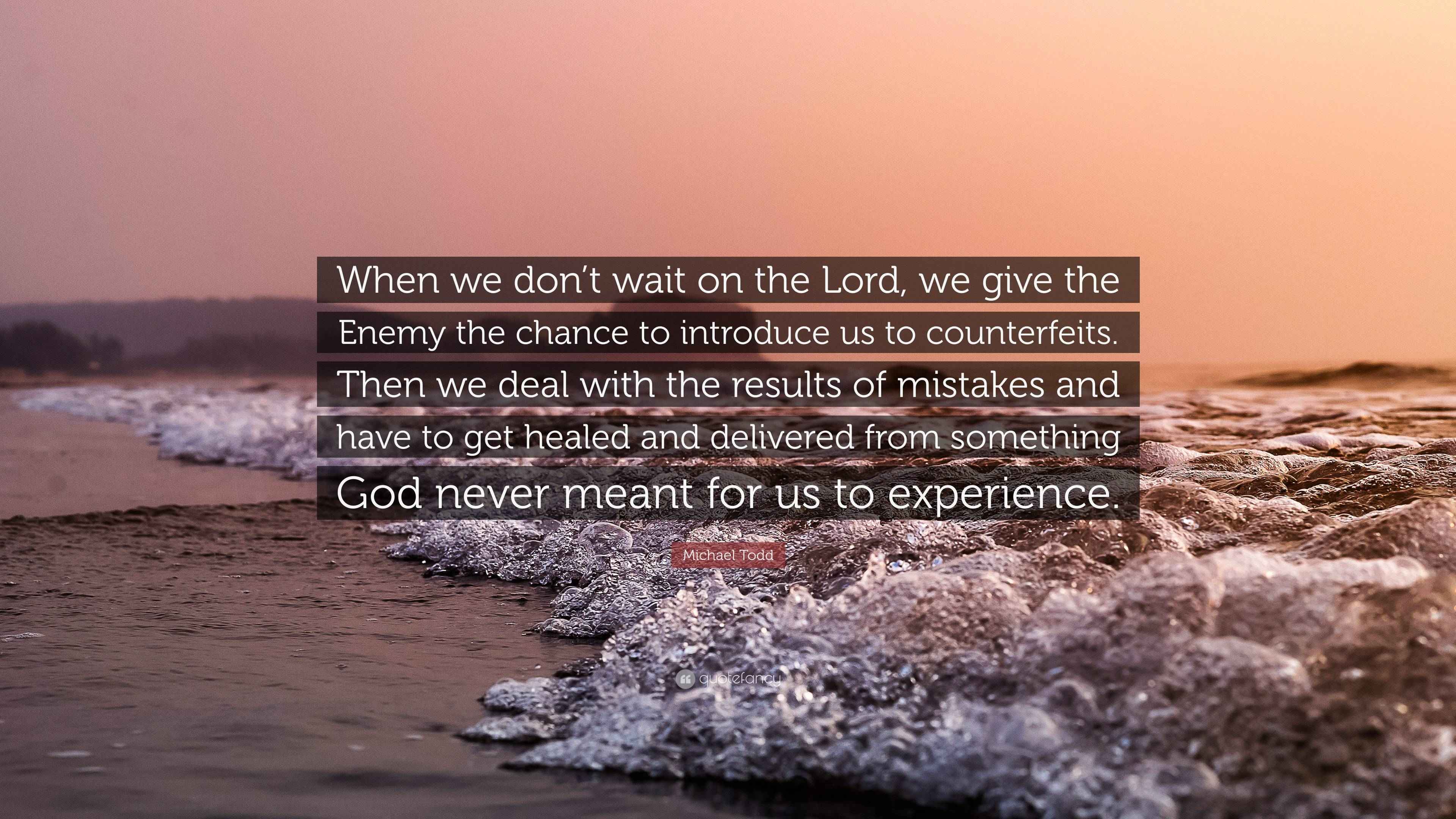 Michael Todd Quote: “When we don’t wait on the Lord, we give the Enemy ...