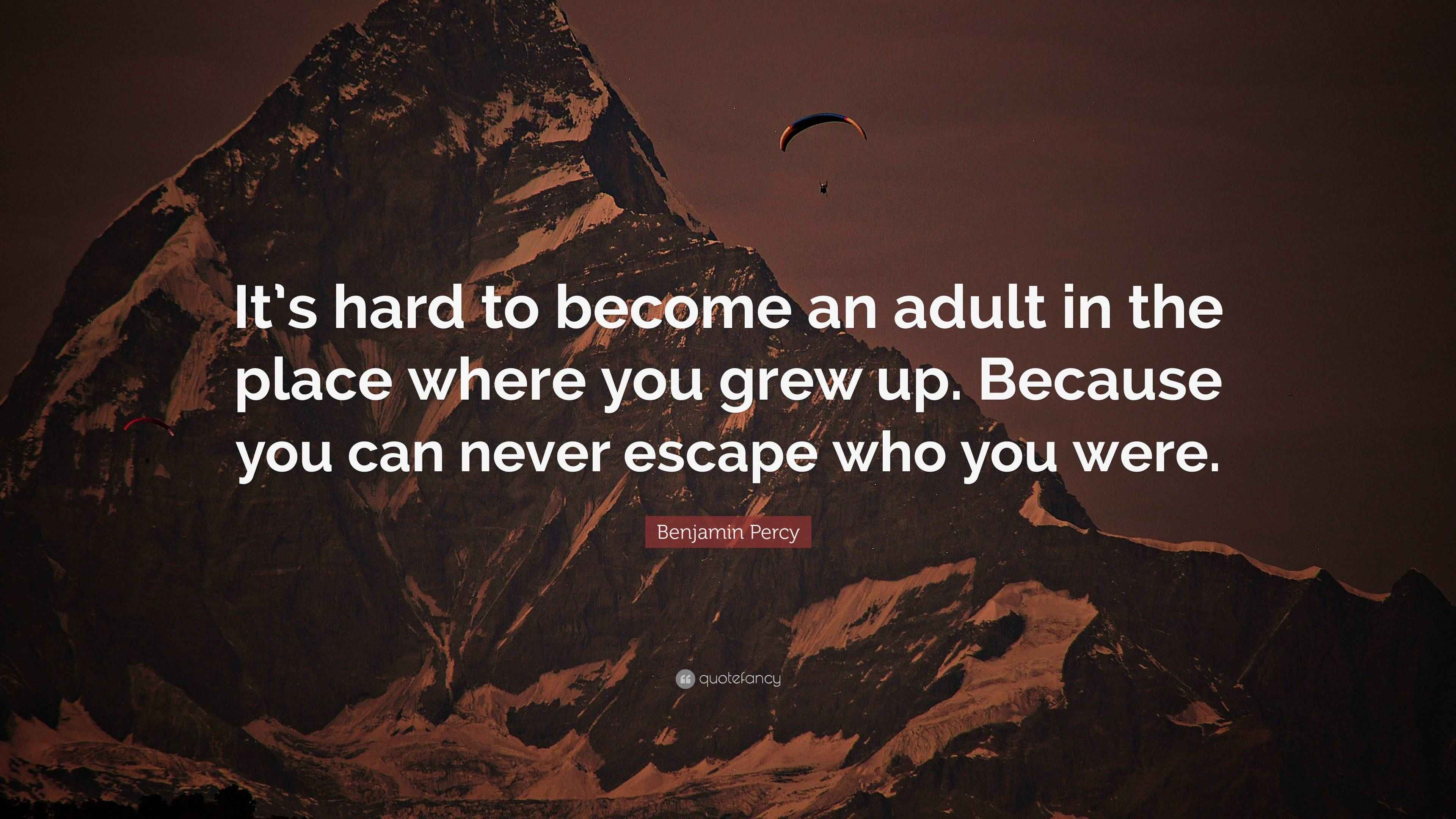 Benjamin Percy Quote: “It’s hard to become an adult in the place where ...