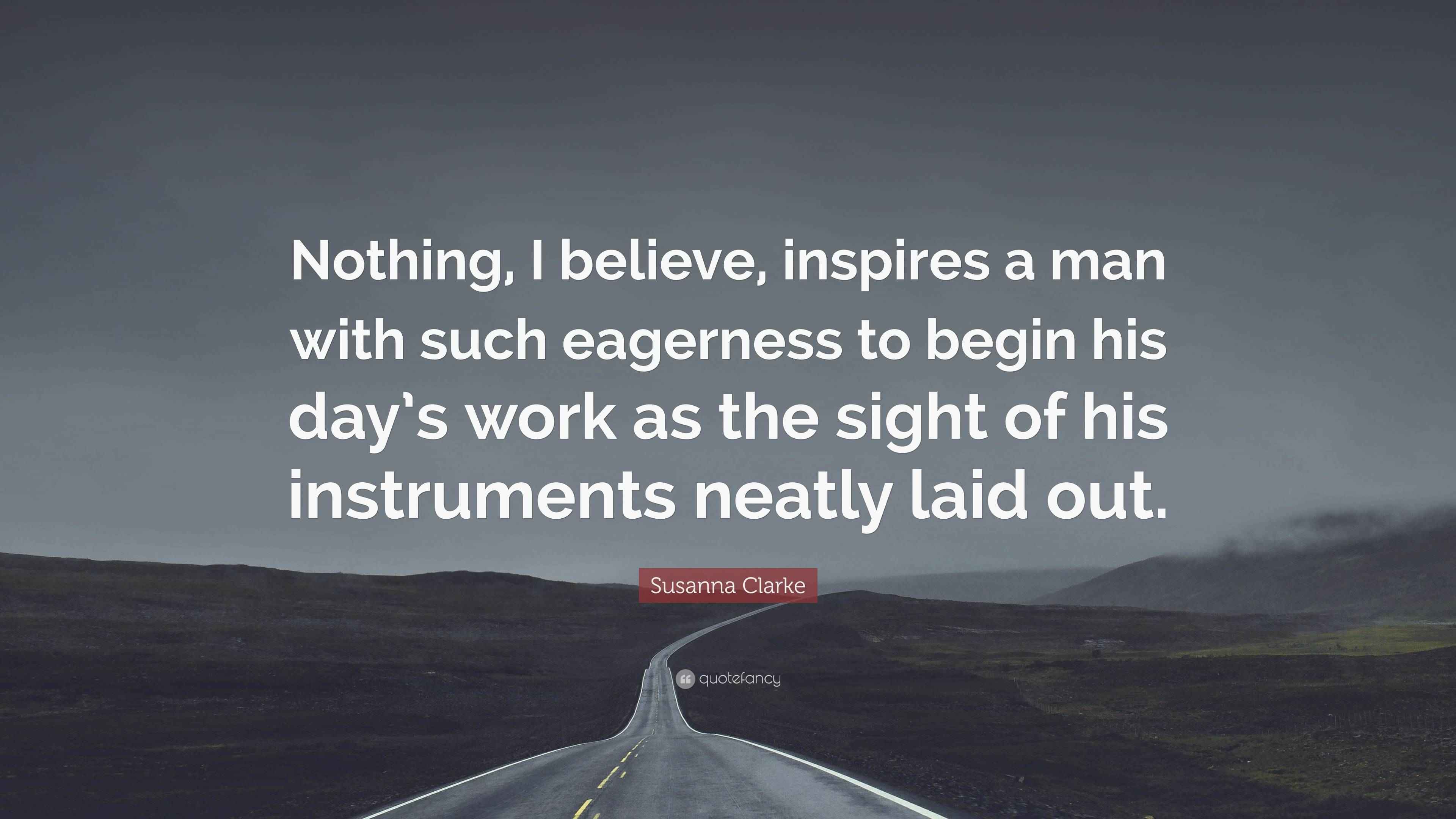 Susanna Clarke Quote: “Nothing, I believe, inspires a man with such ...