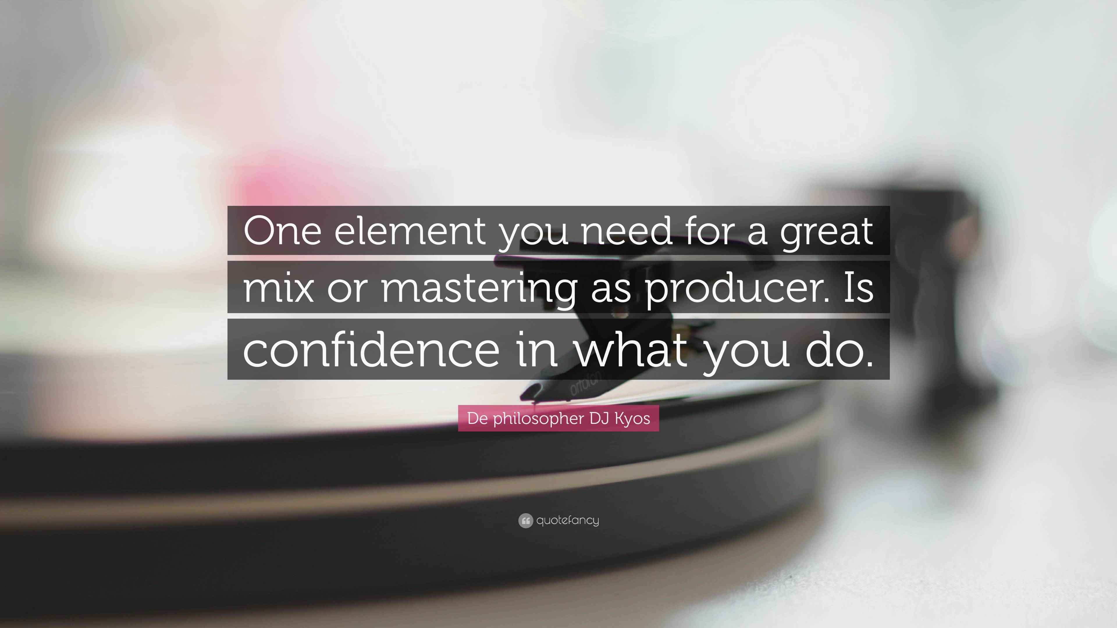 De philosopher DJ Kyos Quote: “One element you need for a great mix or ...