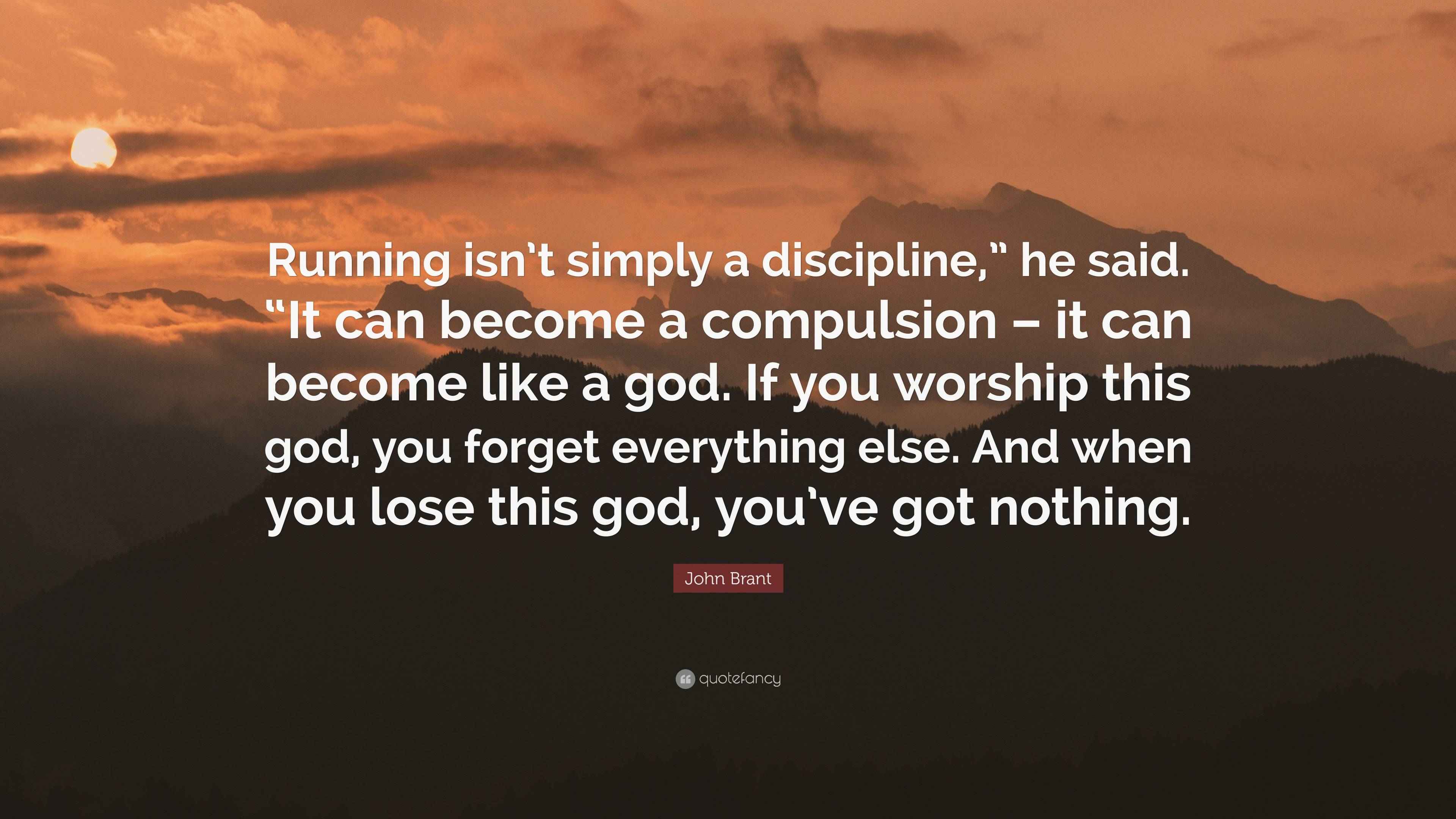 John Brant Quote: “Running isn’t simply a discipline,” he said. “It can ...