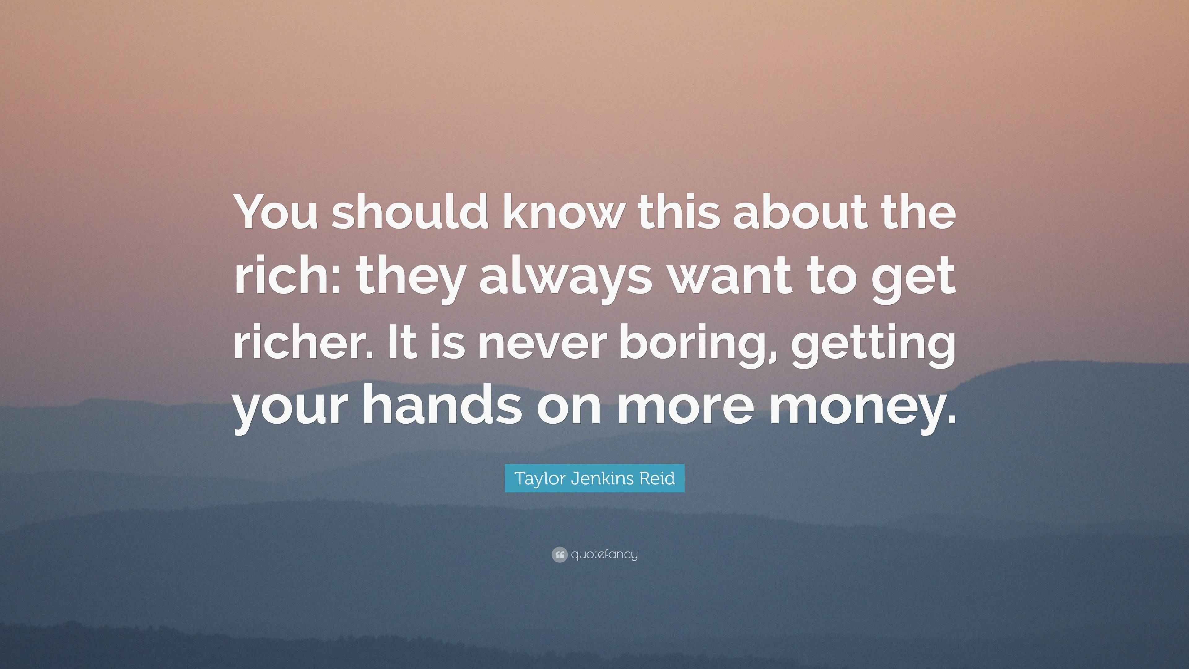 Taylor Jenkins Reid Quote: “You should know this about the rich: they ...