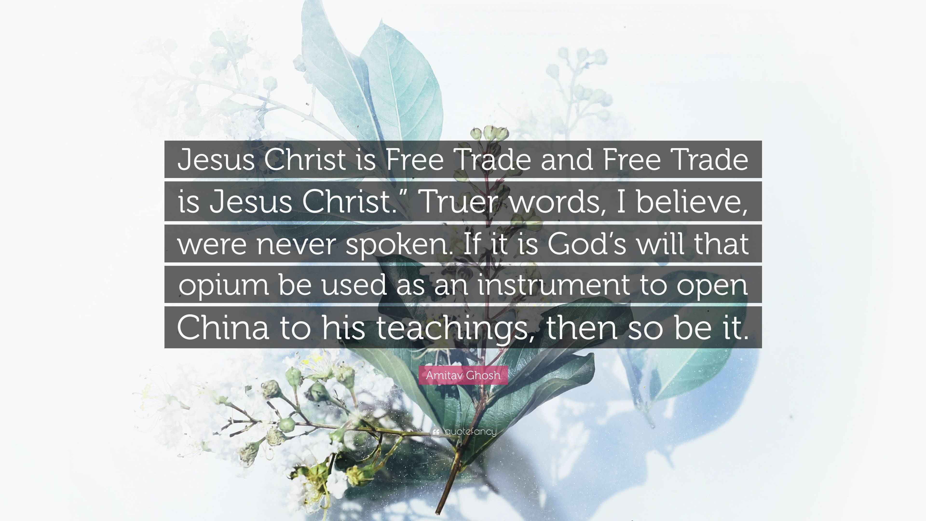 Amitav Ghosh Quote: “Jesus Christ is Free Trade and Free Trade is Jesus ...